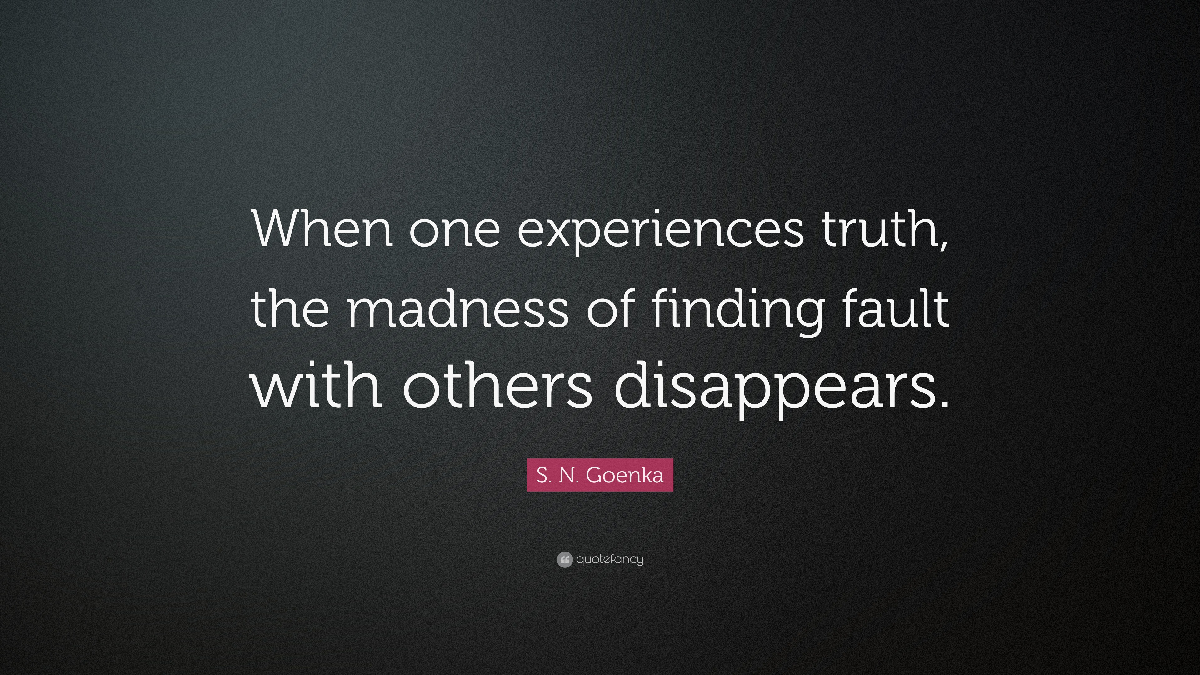 S. N. Goenka Quote: “When one experiences truth, the madness of finding ...
