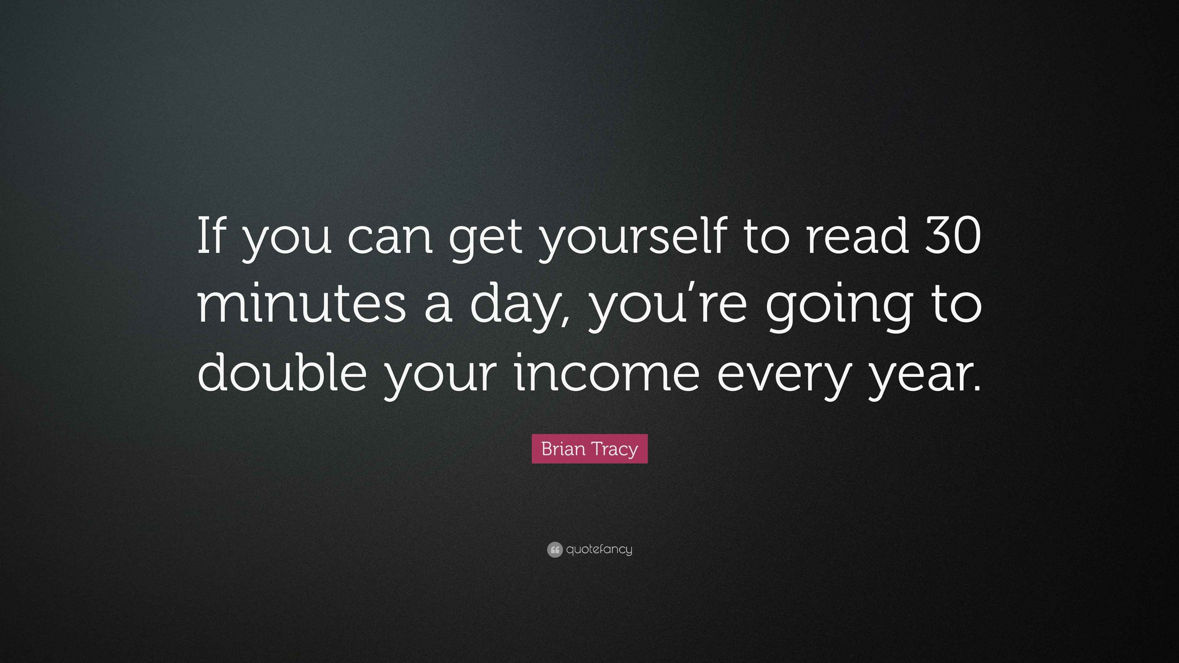 Brian Tracy Quote: “If you can get yourself to read 30 minutes a day ...