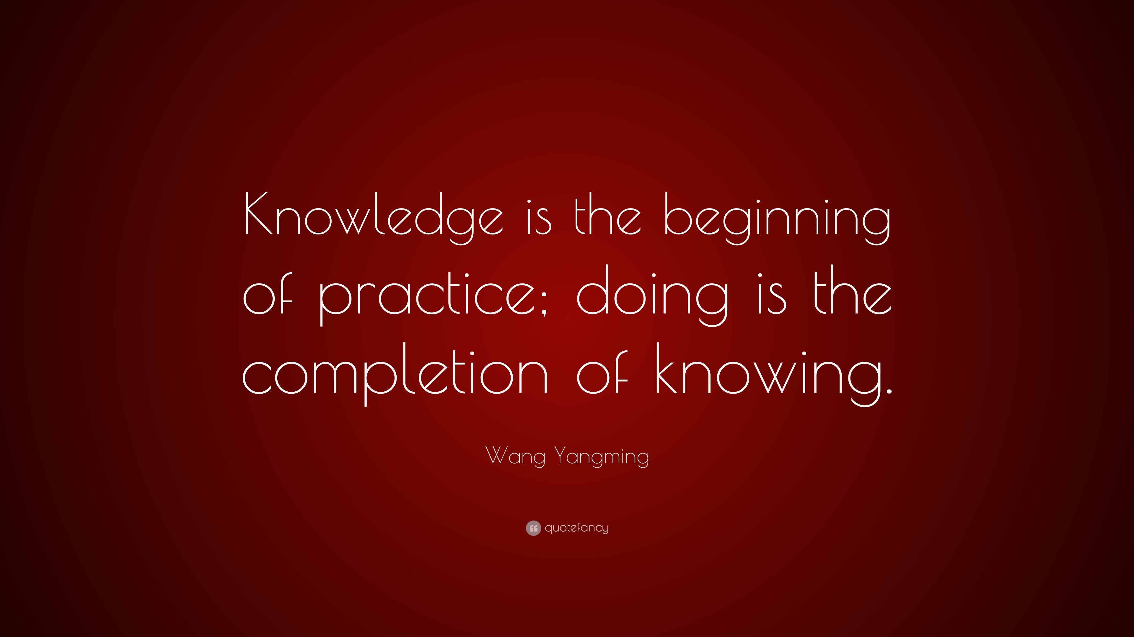 Wang Yangming Quote: “Knowledge is the beginning of practice; doing is ...