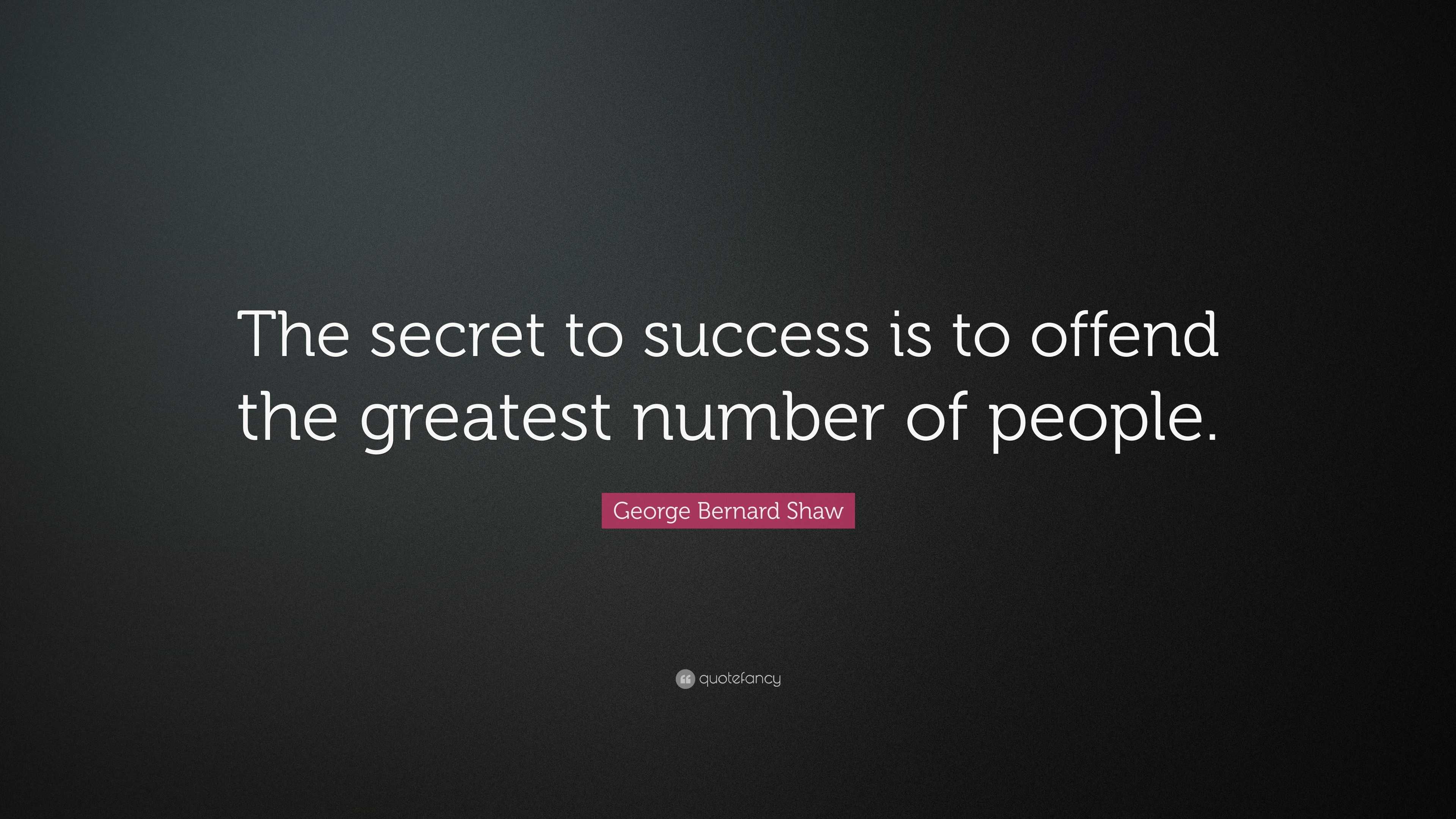 George Bernard Shaw Quote: “The secret to success is to offend the ...