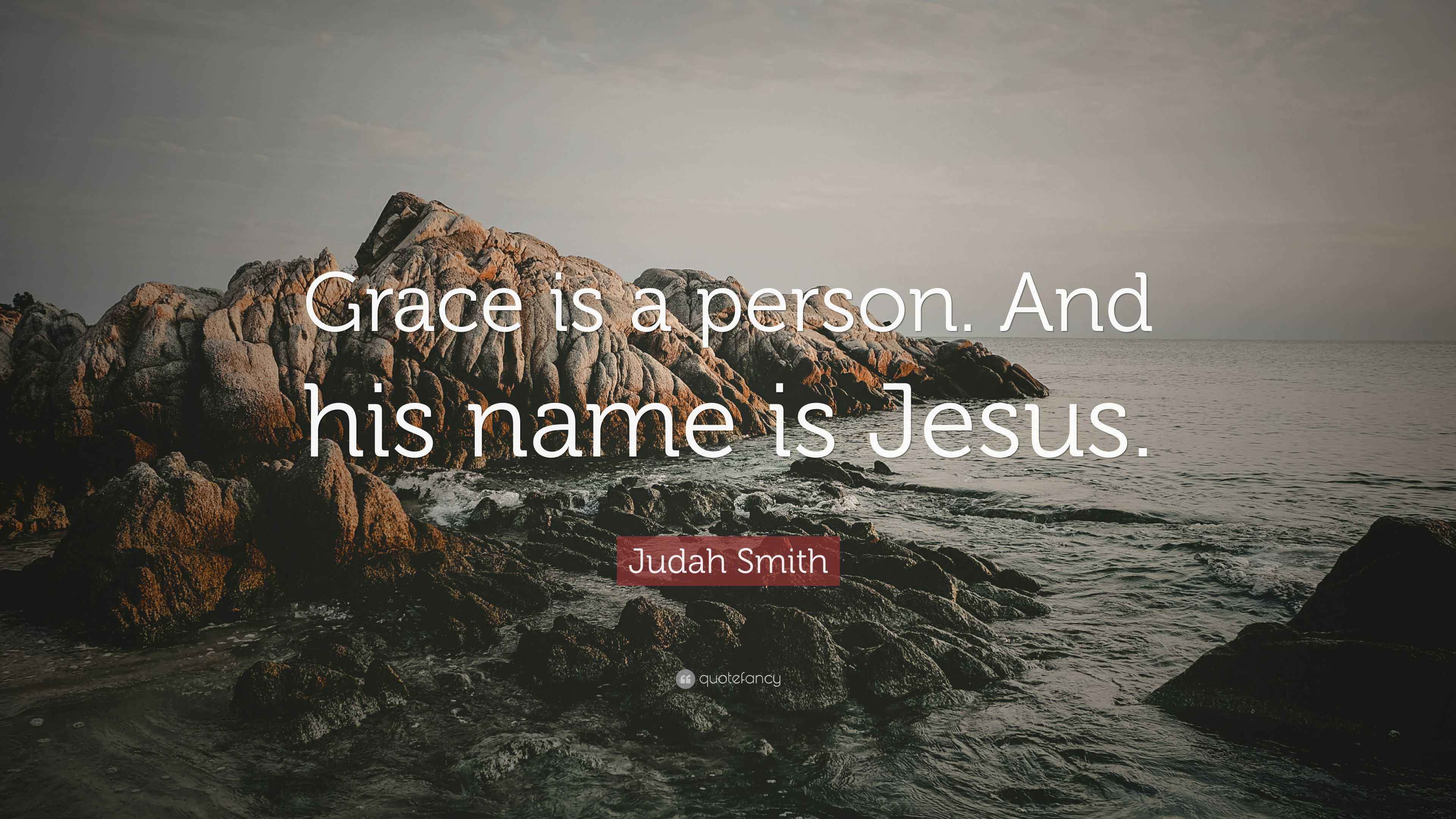 Judah Smith Quote: “Grace is a person. And his name is Jesus.”
