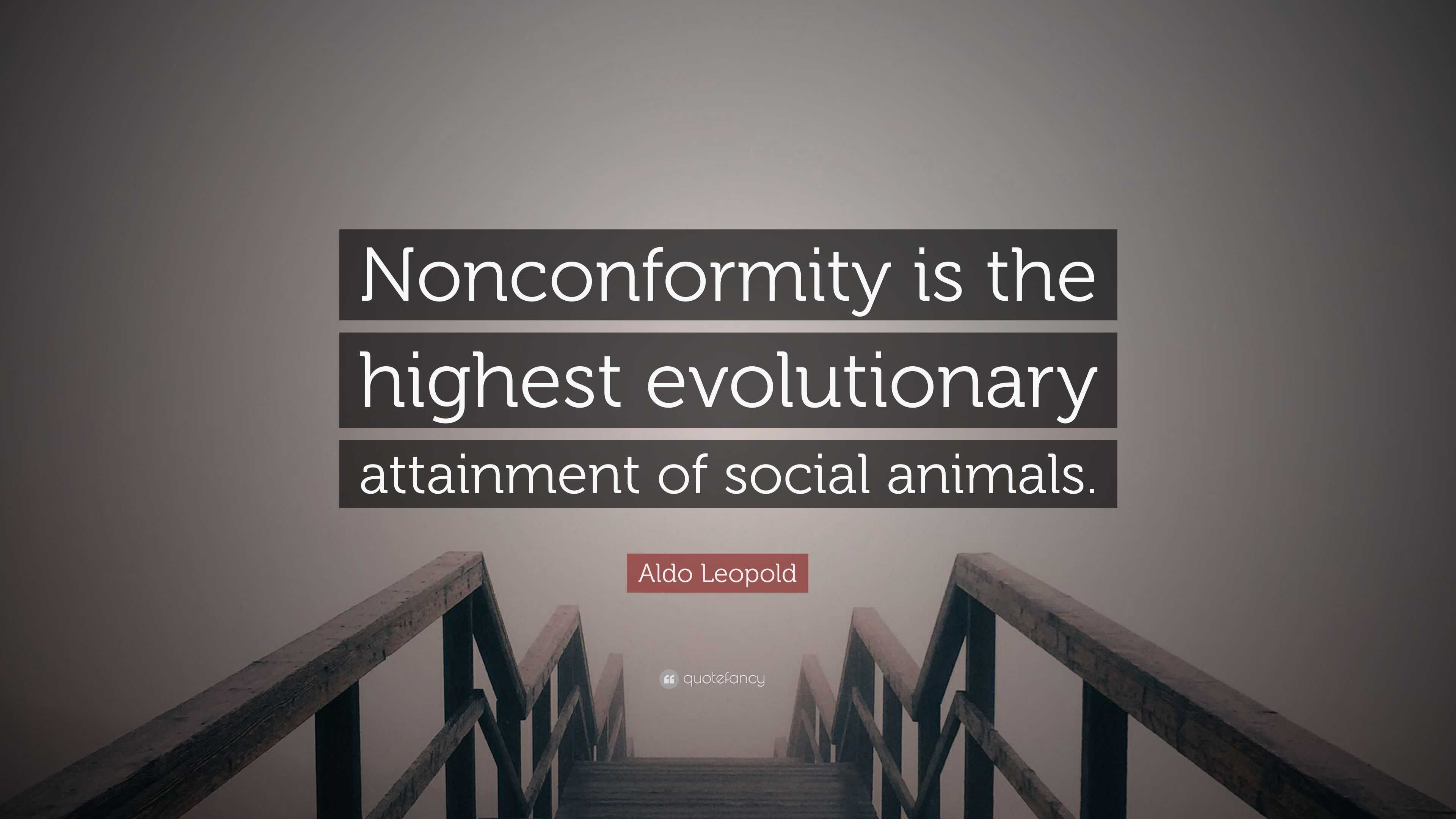 Aldo Leopold Quote: “Nonconformity is the highest evolutionary ...