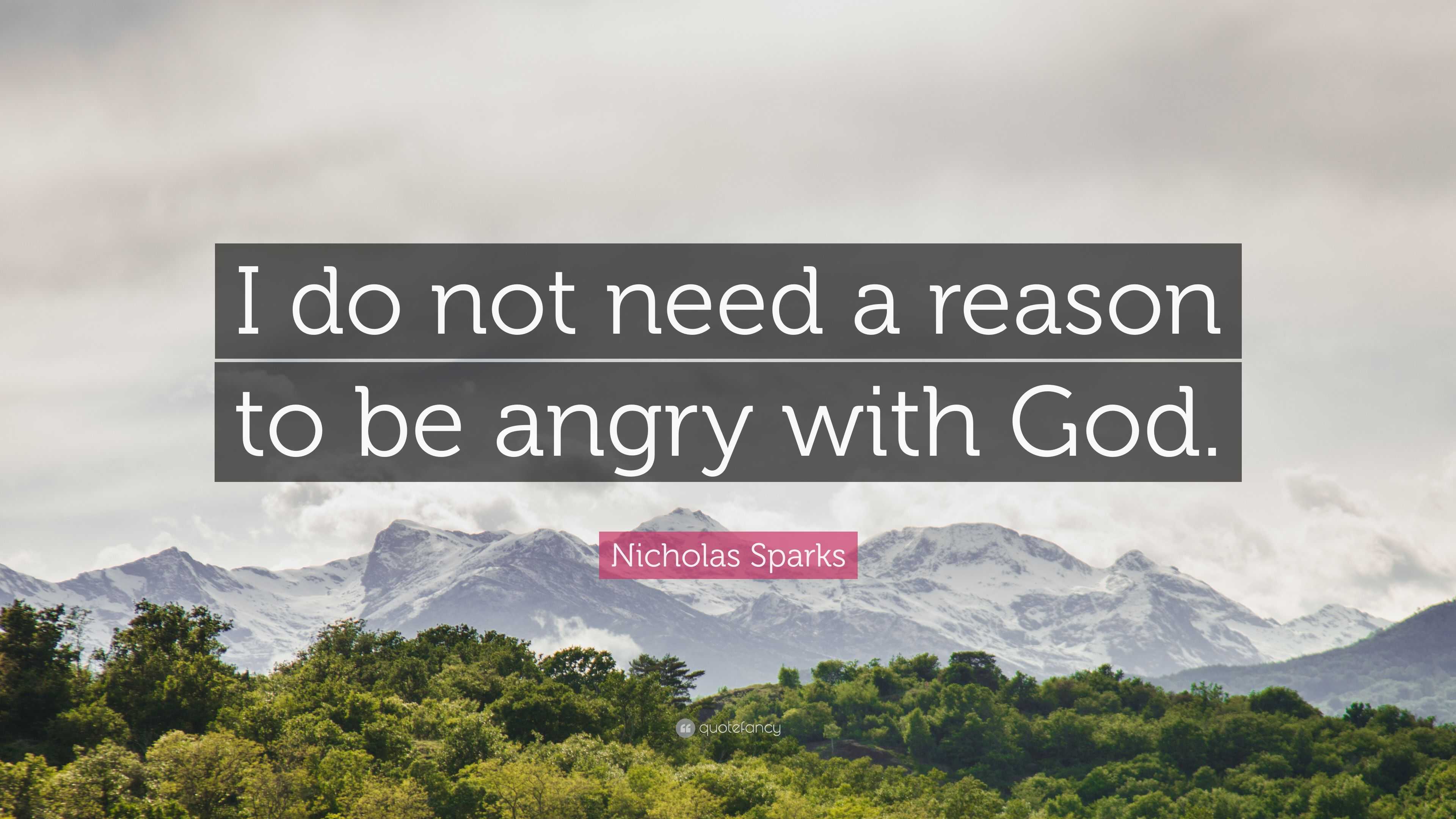 Nicholas Sparks Quote: “I do not need a reason to be angry with God.”