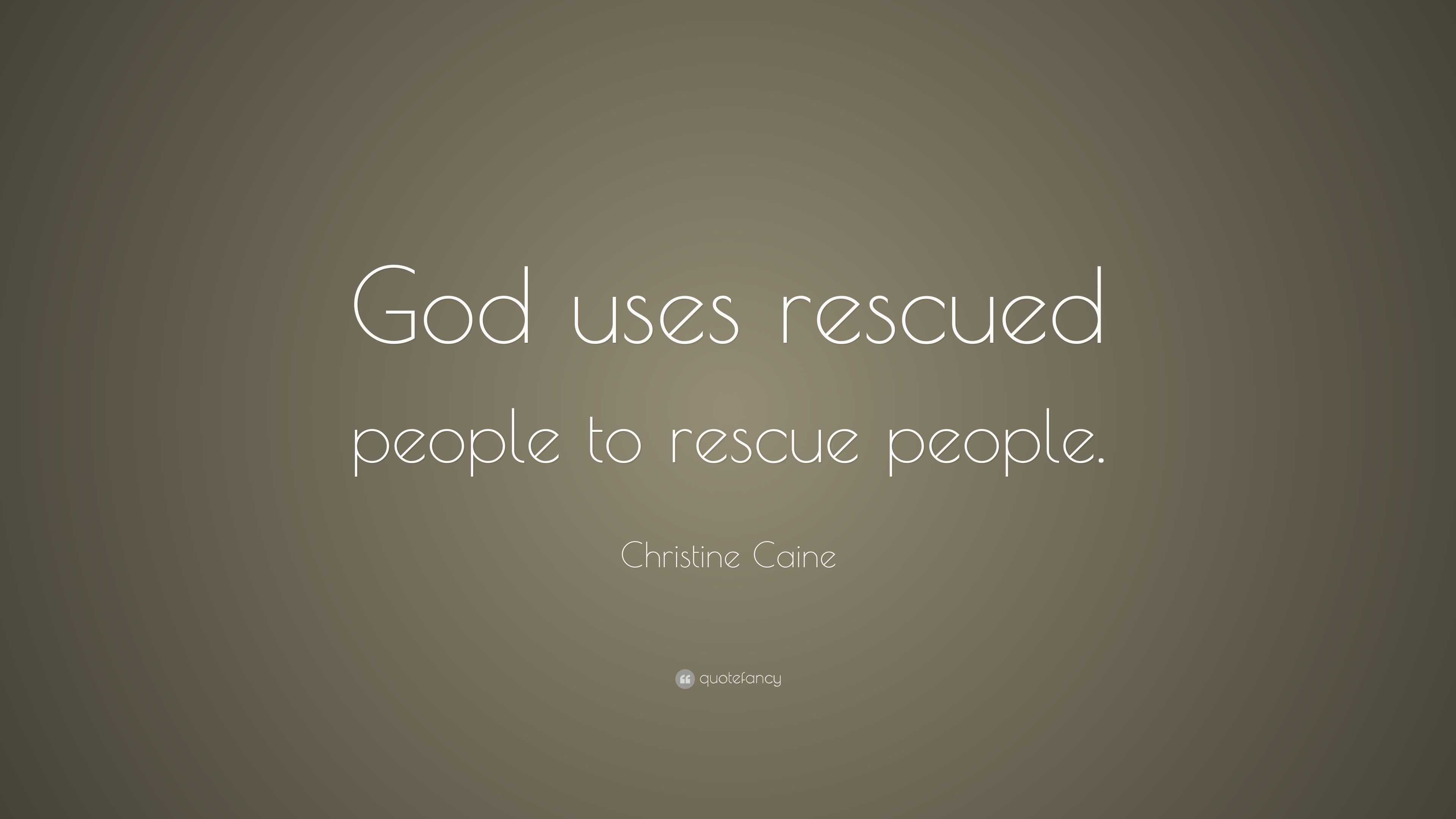 Christine Caine Quote: “God uses rescued people to rescue people.”