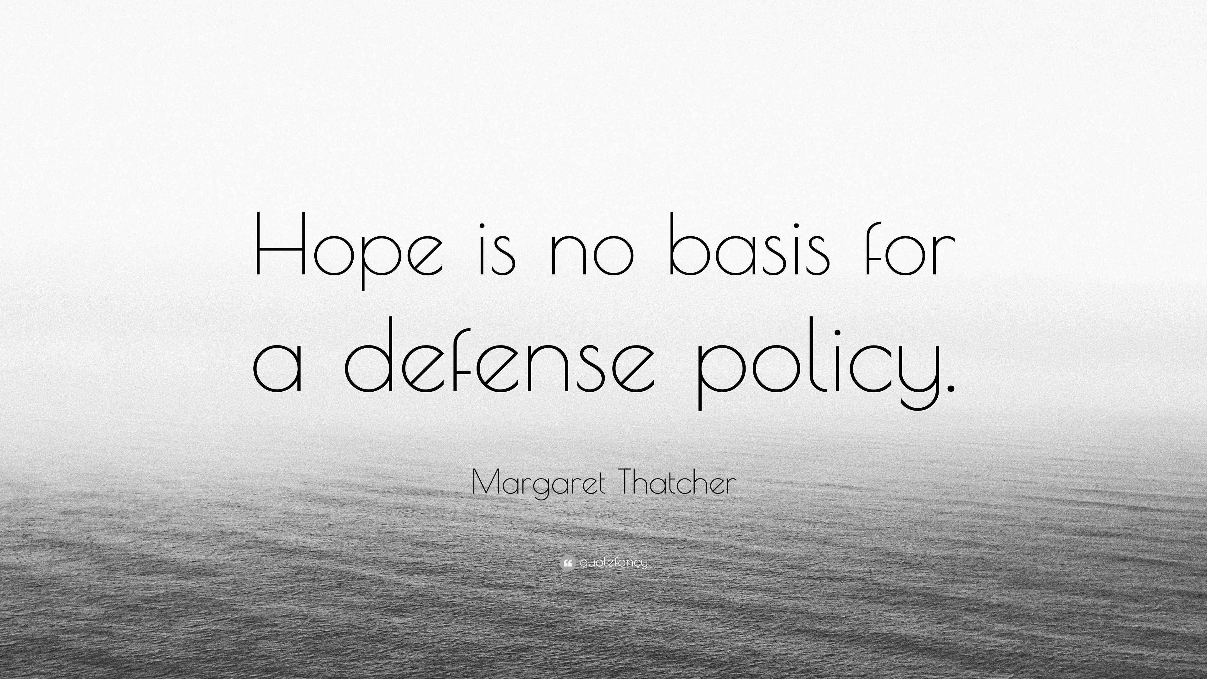 Margaret Thatcher Quote: “Hope is no basis for a defense policy.”