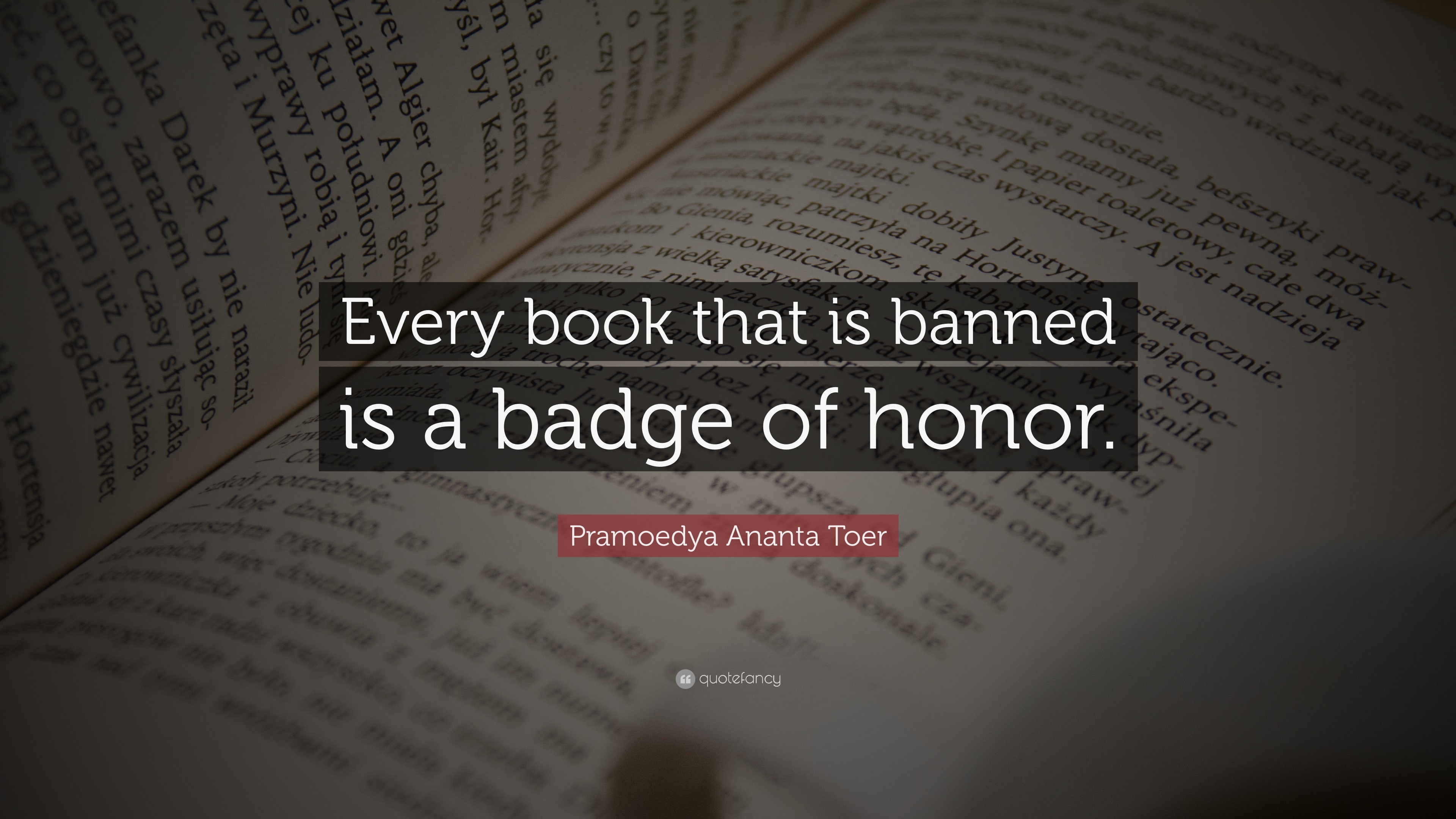 Pramoedya Ananta Toer Quote: “Every book that is banned is a badge of ...
