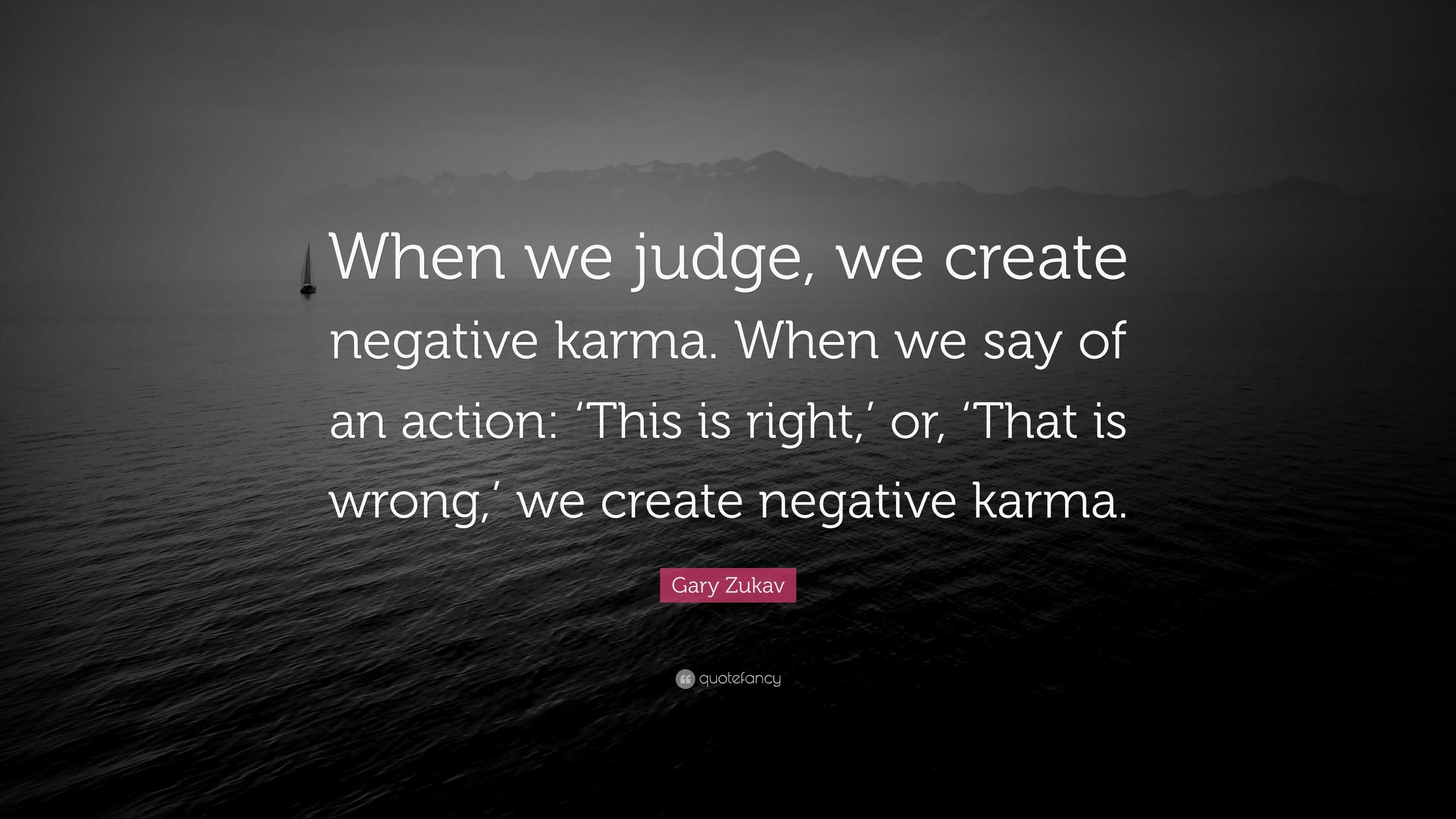 Gary Zukav Quote: “When we judge, we create negative karma. When we say ...