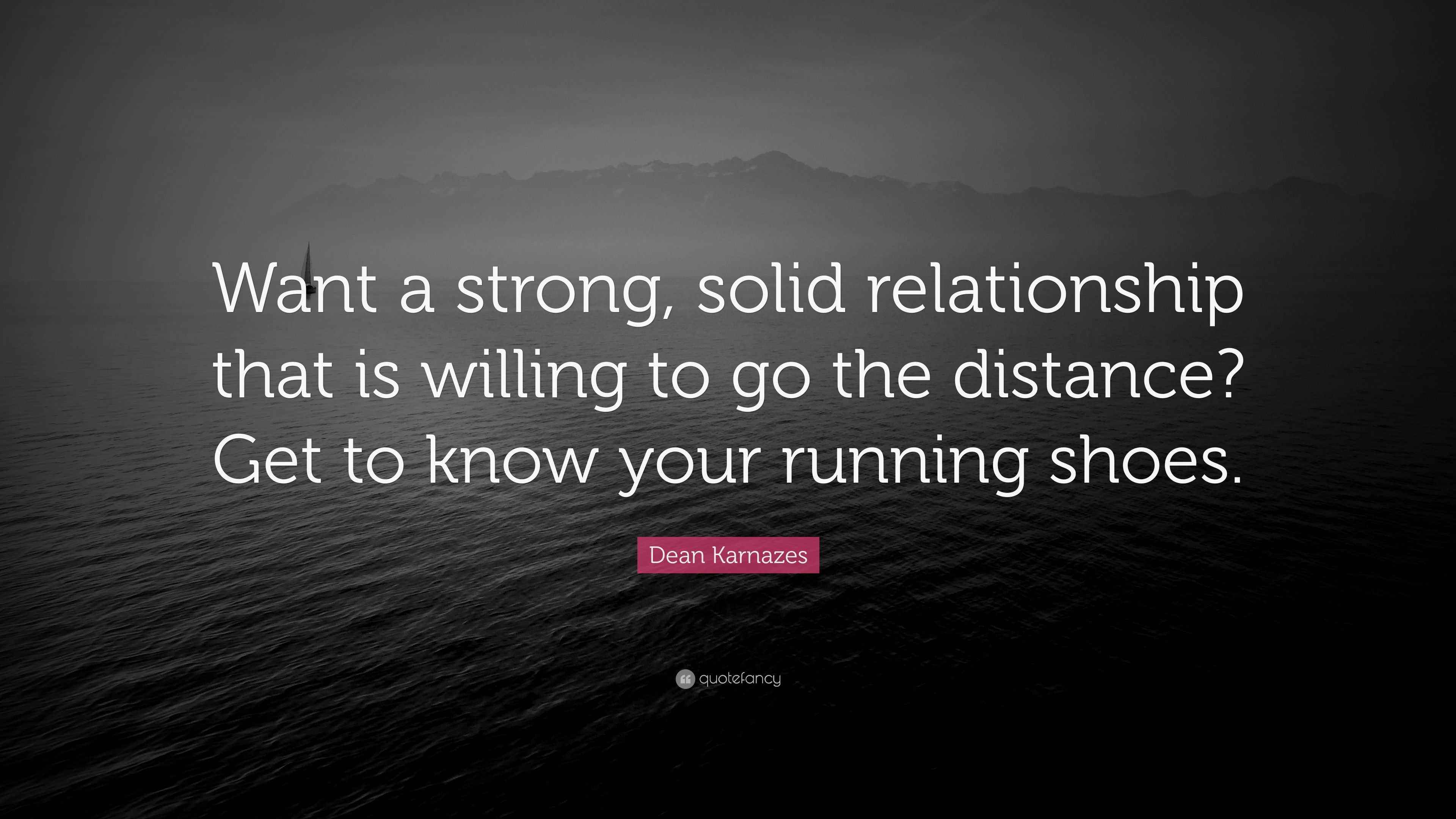 Dean Karnazes Quote: “Want a strong, solid relationship that is willing ...