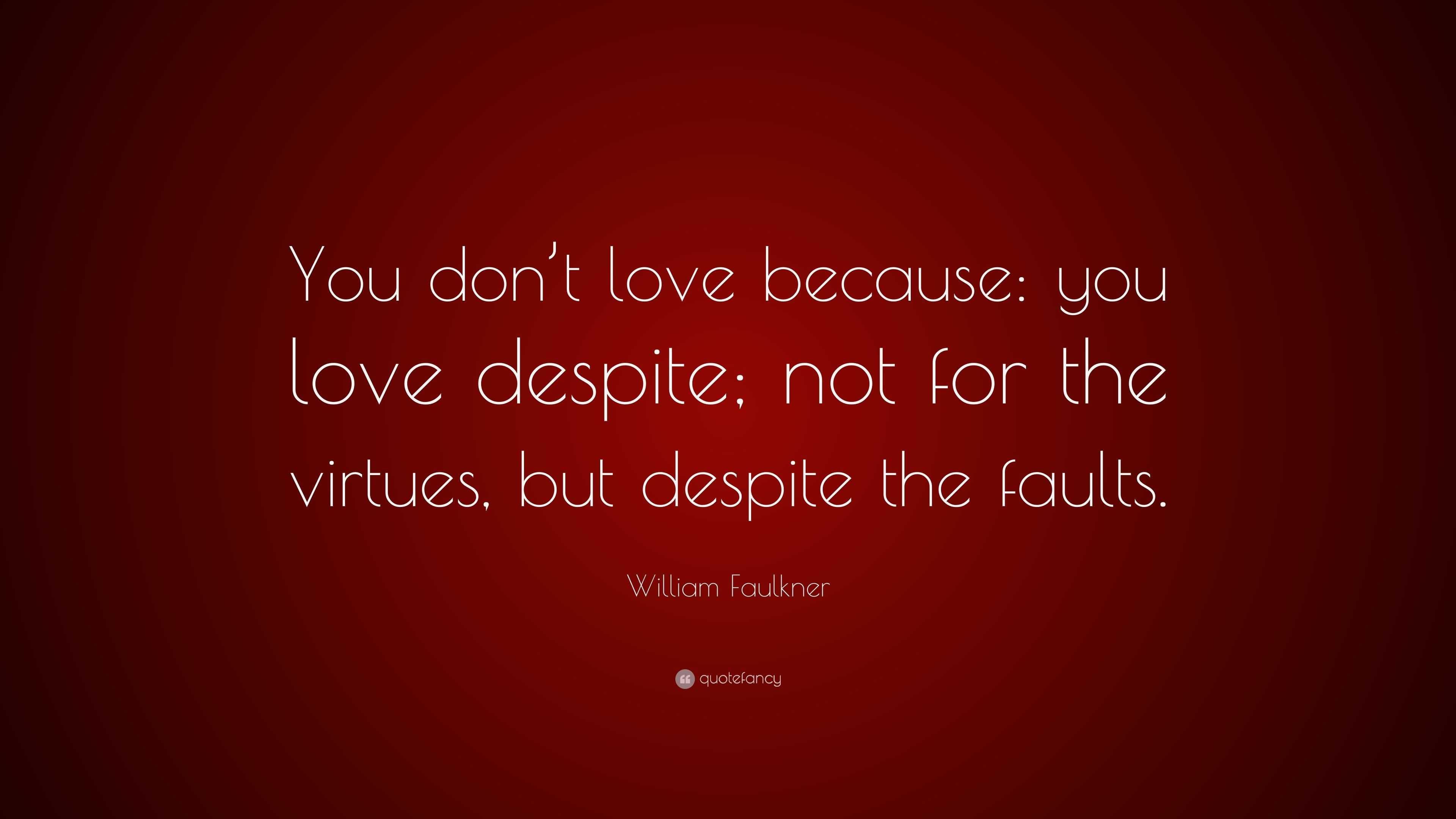 William Faulkner Quote: “You don’t love because: you love despite; not ...
