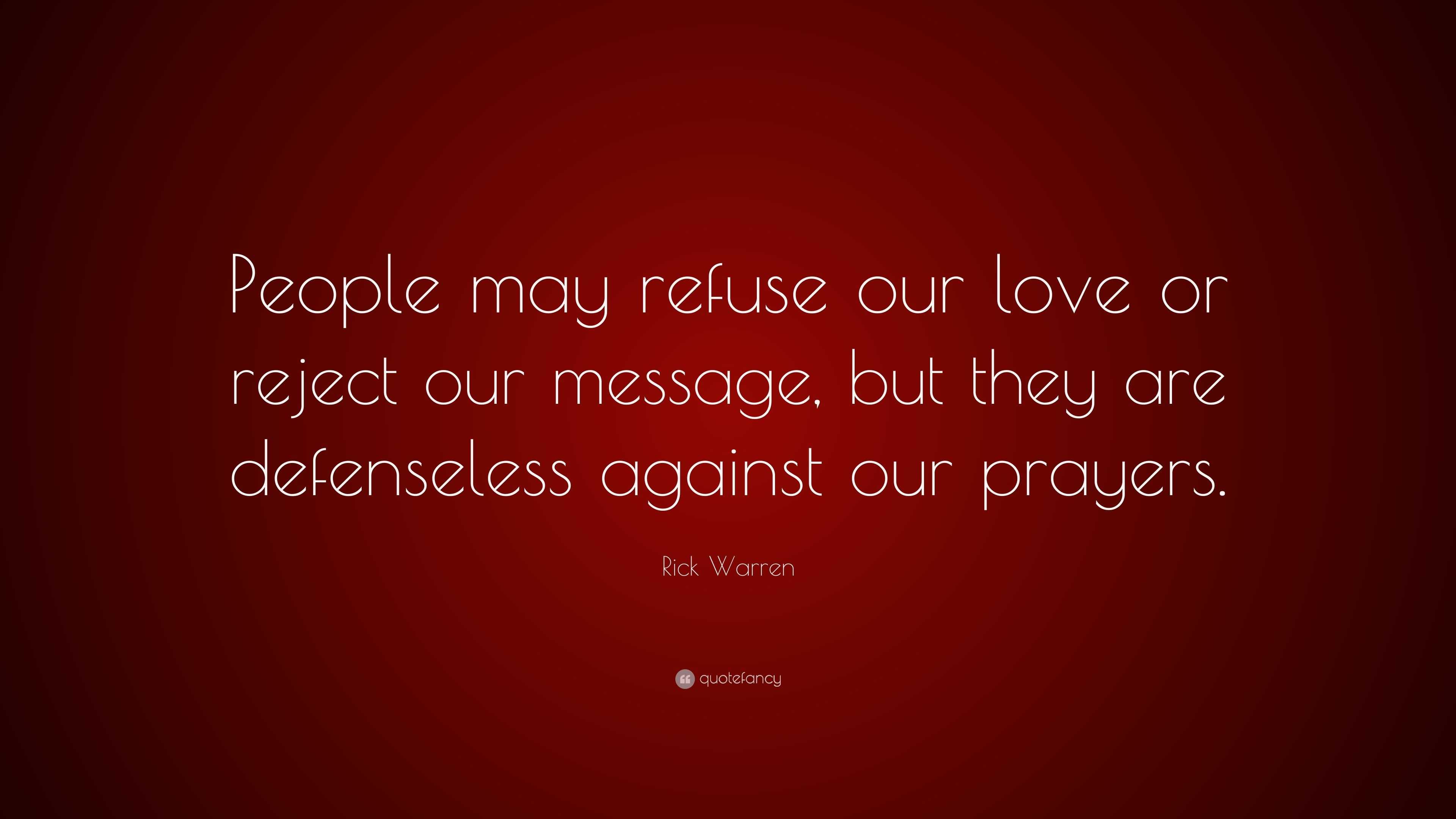 Rick Warren Quote: “People may refuse our love or reject our message ...