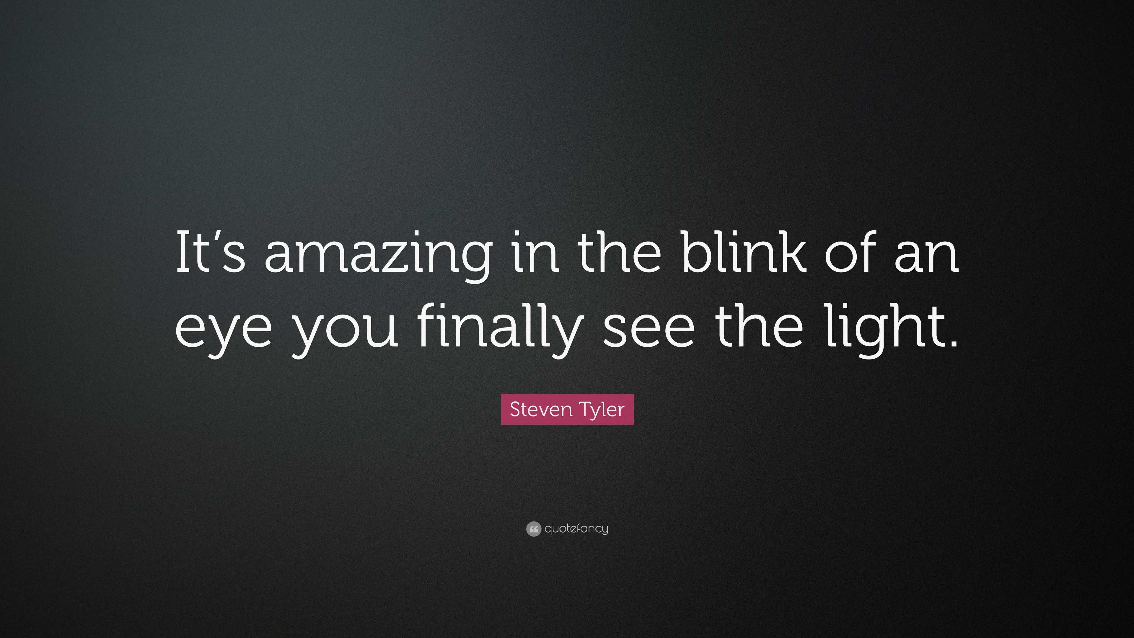 Steven Tyler Quote: “It’s amazing in the blink of an eye you finally ...