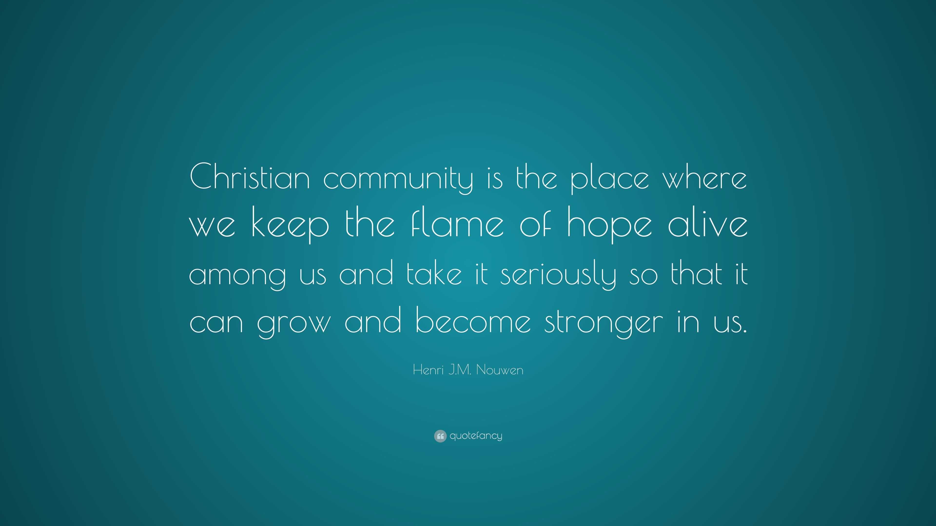 Henri J.M. Nouwen Quote: “Christian community is the place where we ...