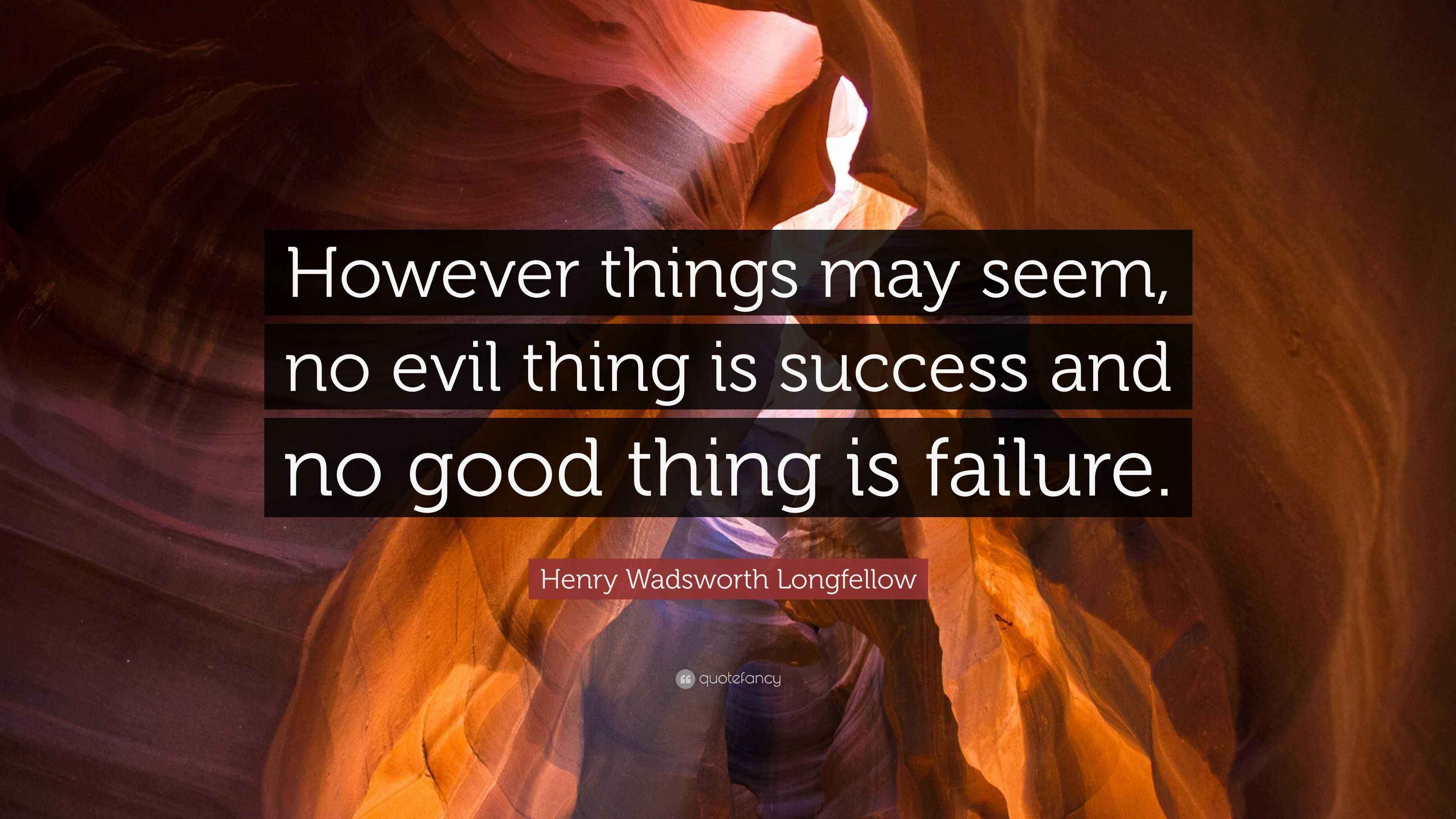 Henry Wadsworth Longfellow Quote: “However things may seem, no evil ...