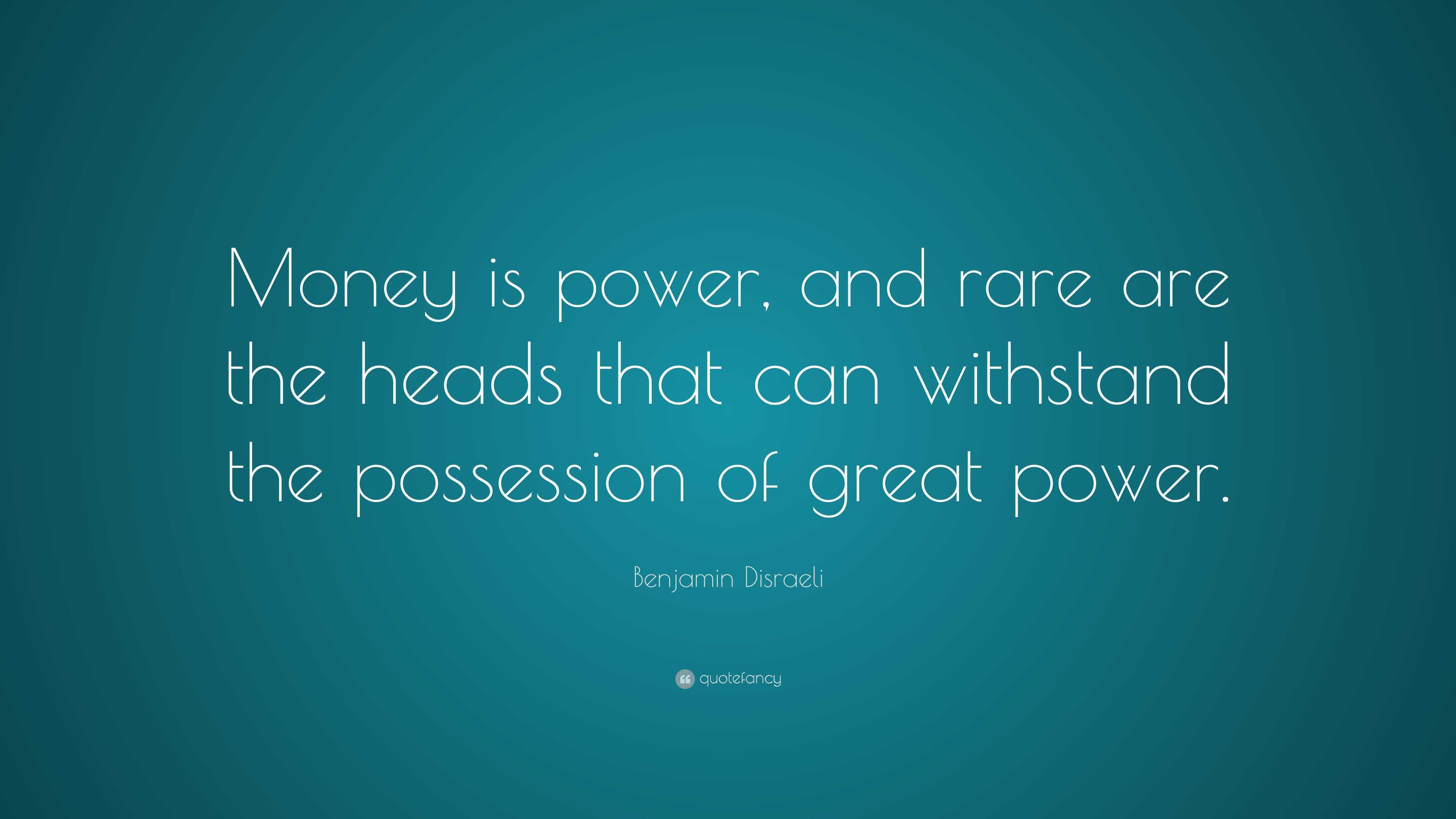 Benjamin Disraeli Quote: “Money is power, and rare are the heads that ...