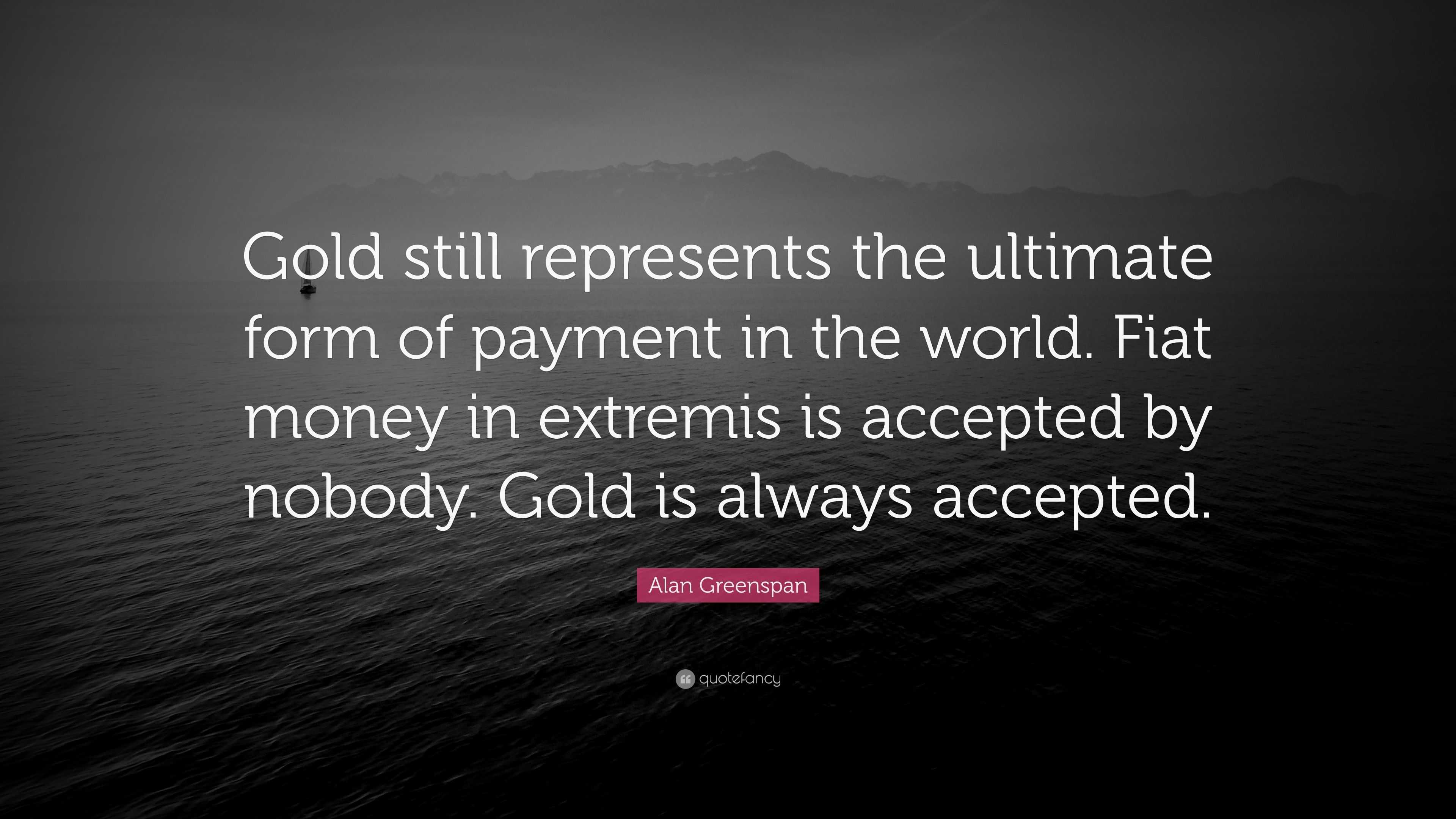 Alan Greenspan Quote: “Gold still represents the ultimate form of ...