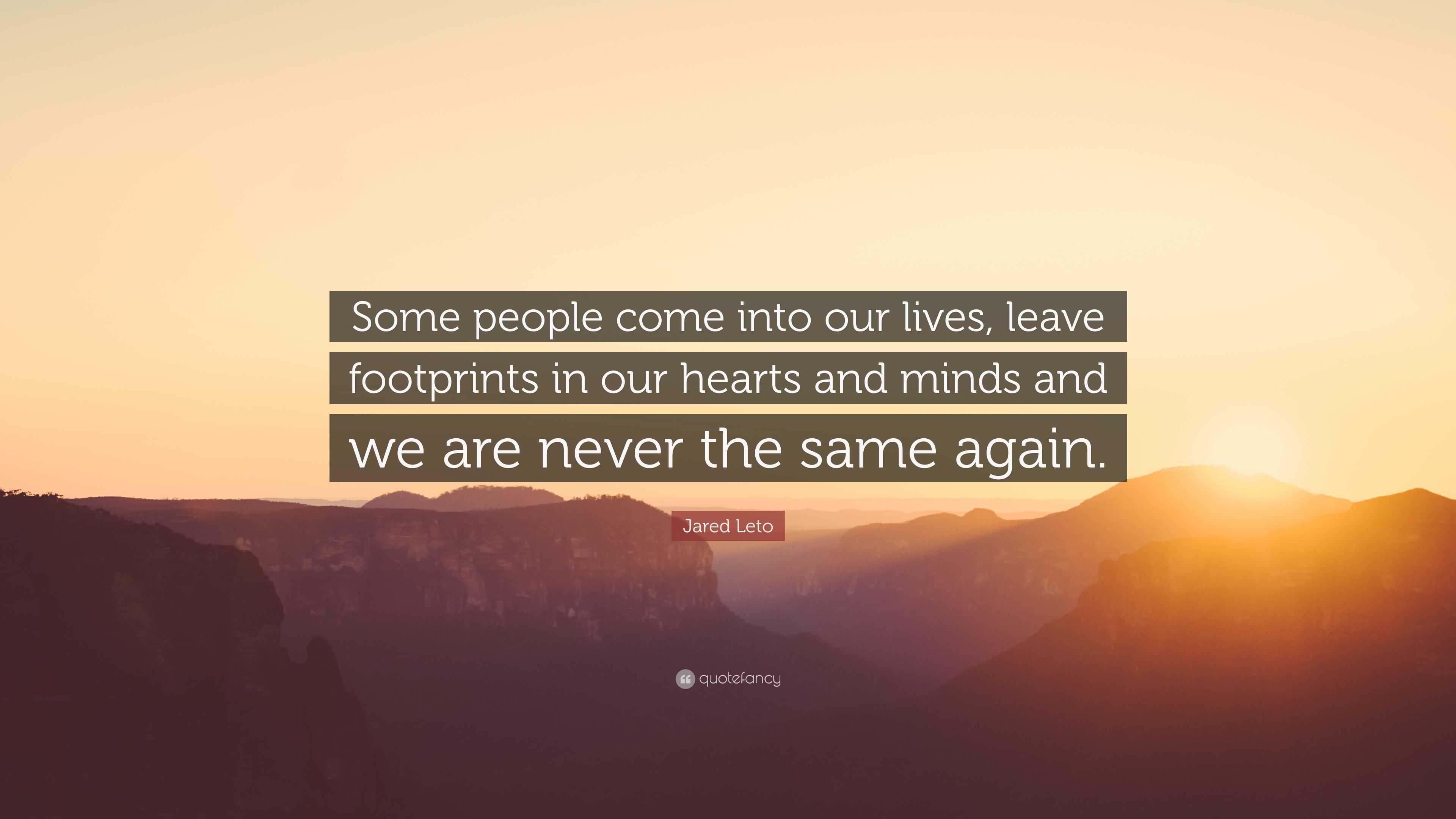 Jared Leto Quote: “Some people come into our lives, leave footprints in ...