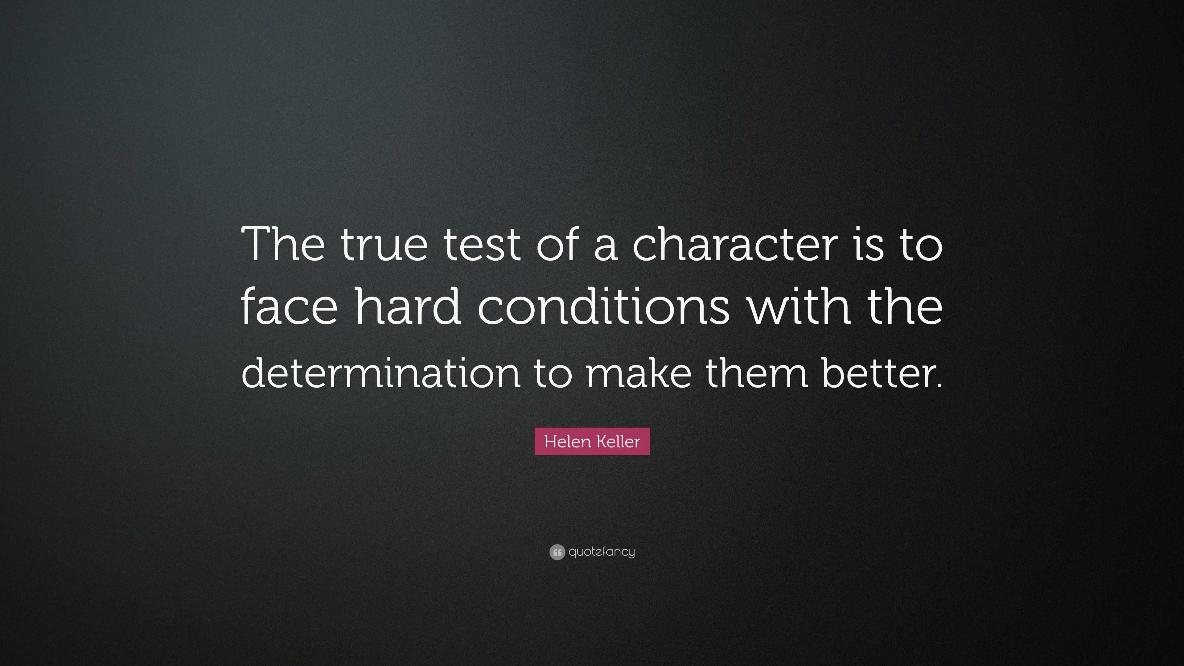 Helen Keller Quote: “The true test of a character is to face hard ...