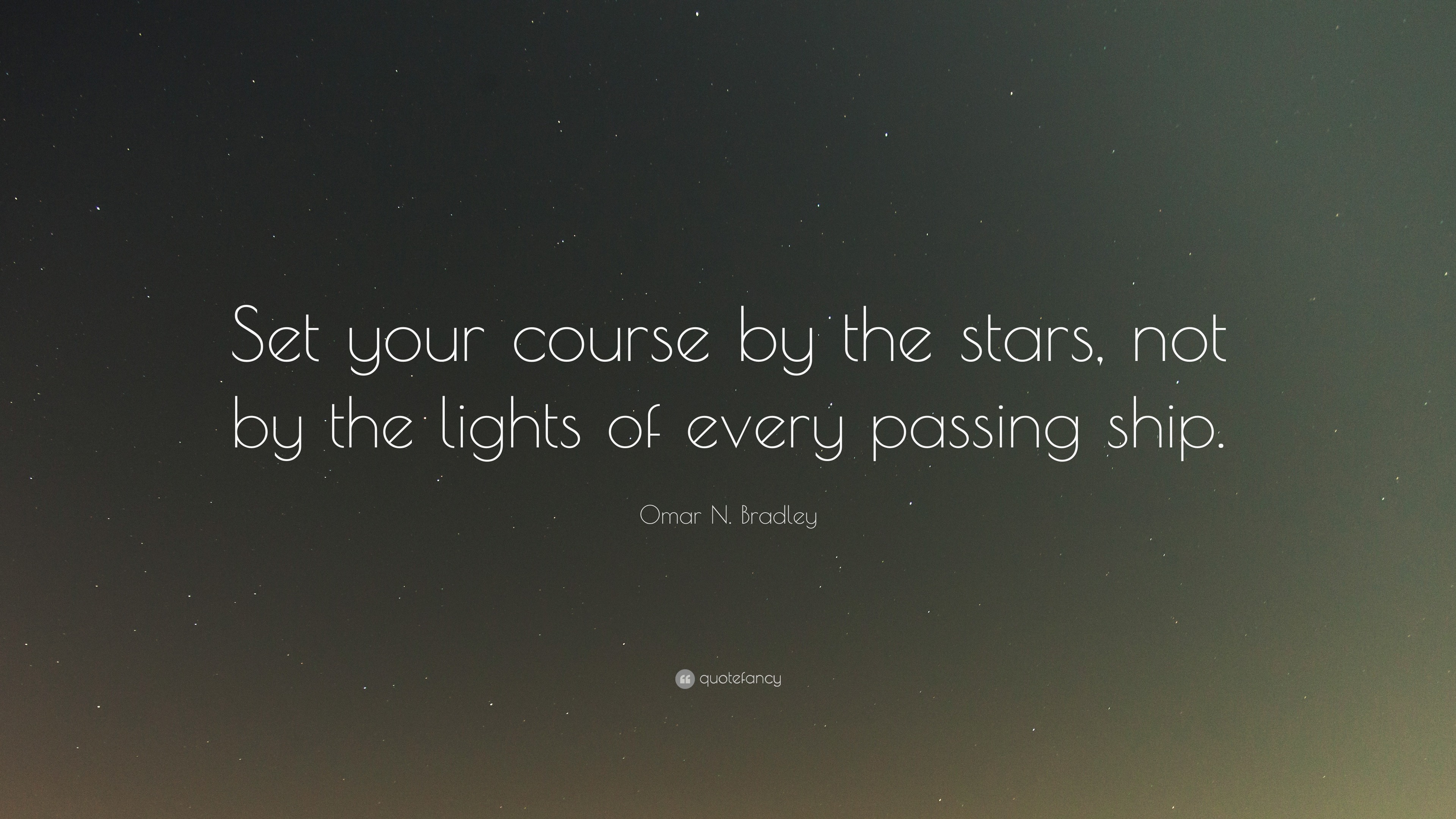 Omar N. Bradley Quote: “Set your course by the stars, not by the lights ...