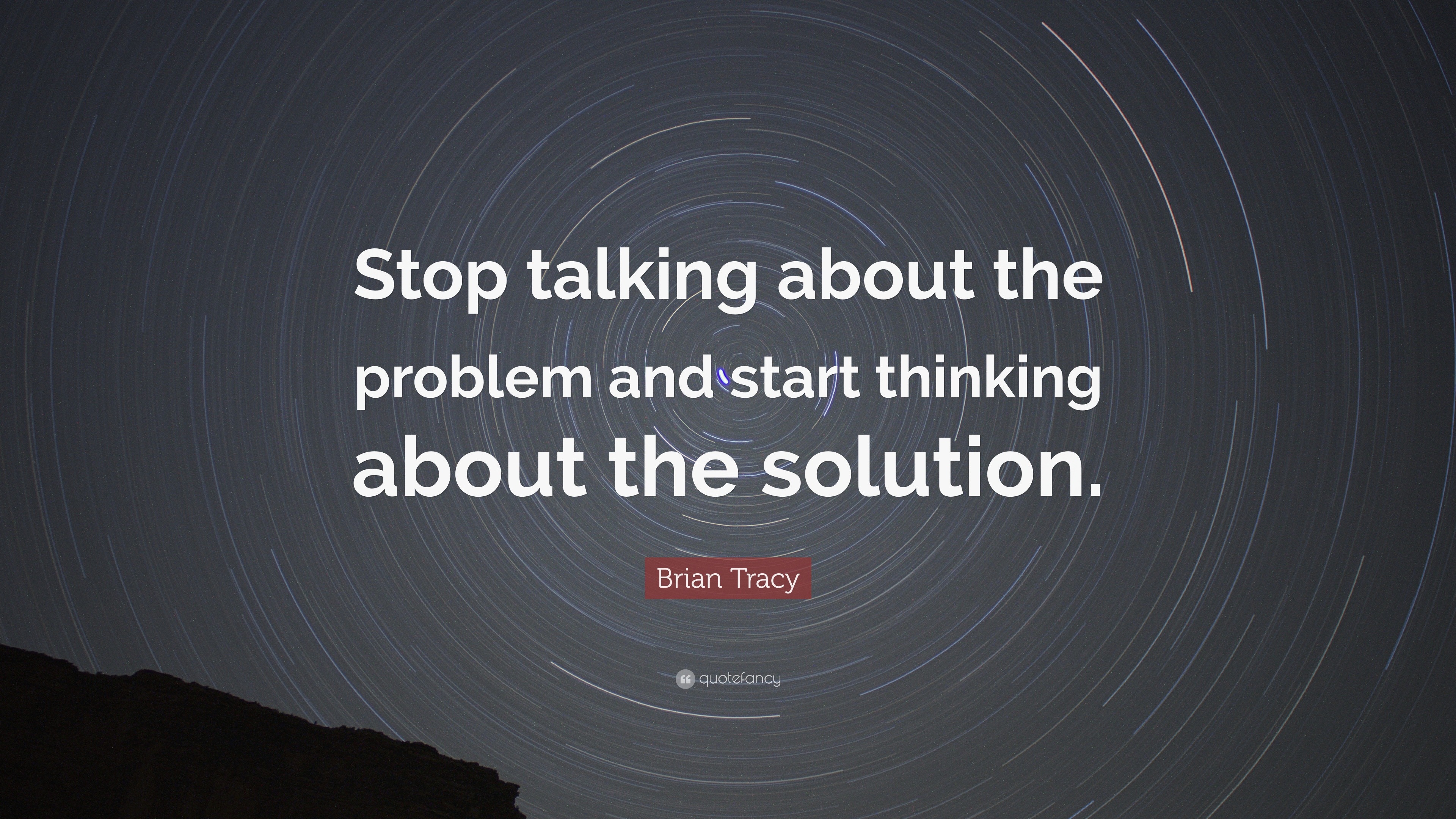 Brian Tracy Quote: “Stop talking about the problem and start thinking ...