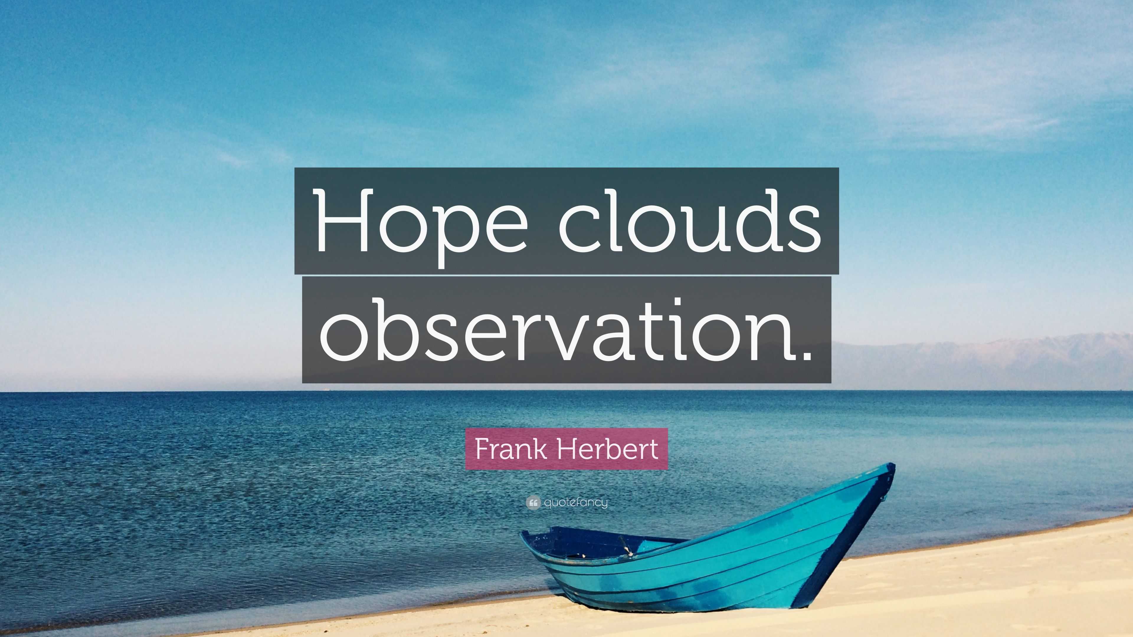 Frank Herbert Quote: “Hope clouds observation.”