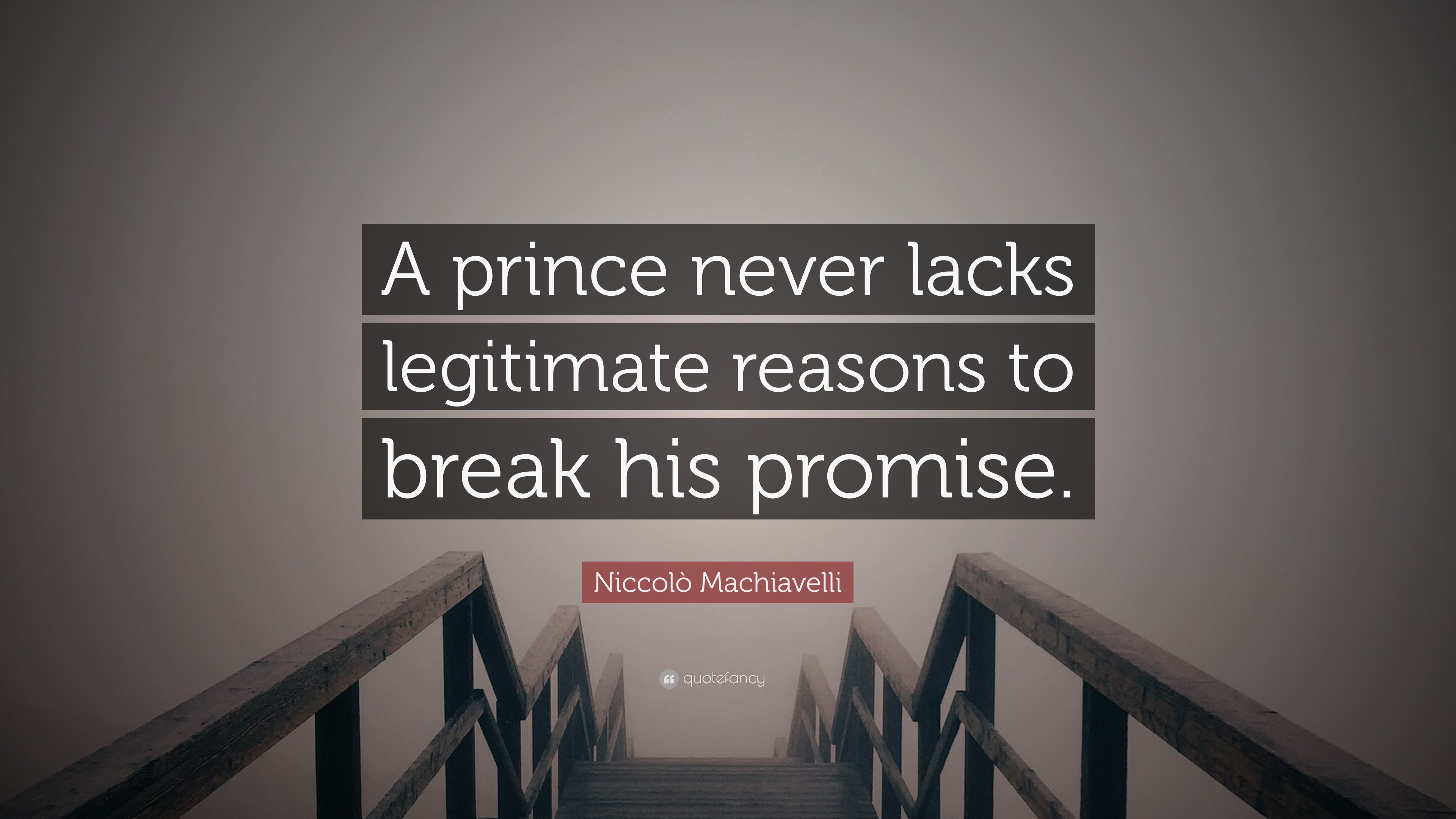 Niccolò Machiavelli Quote: “A prince never lacks legitimate reasons to ...