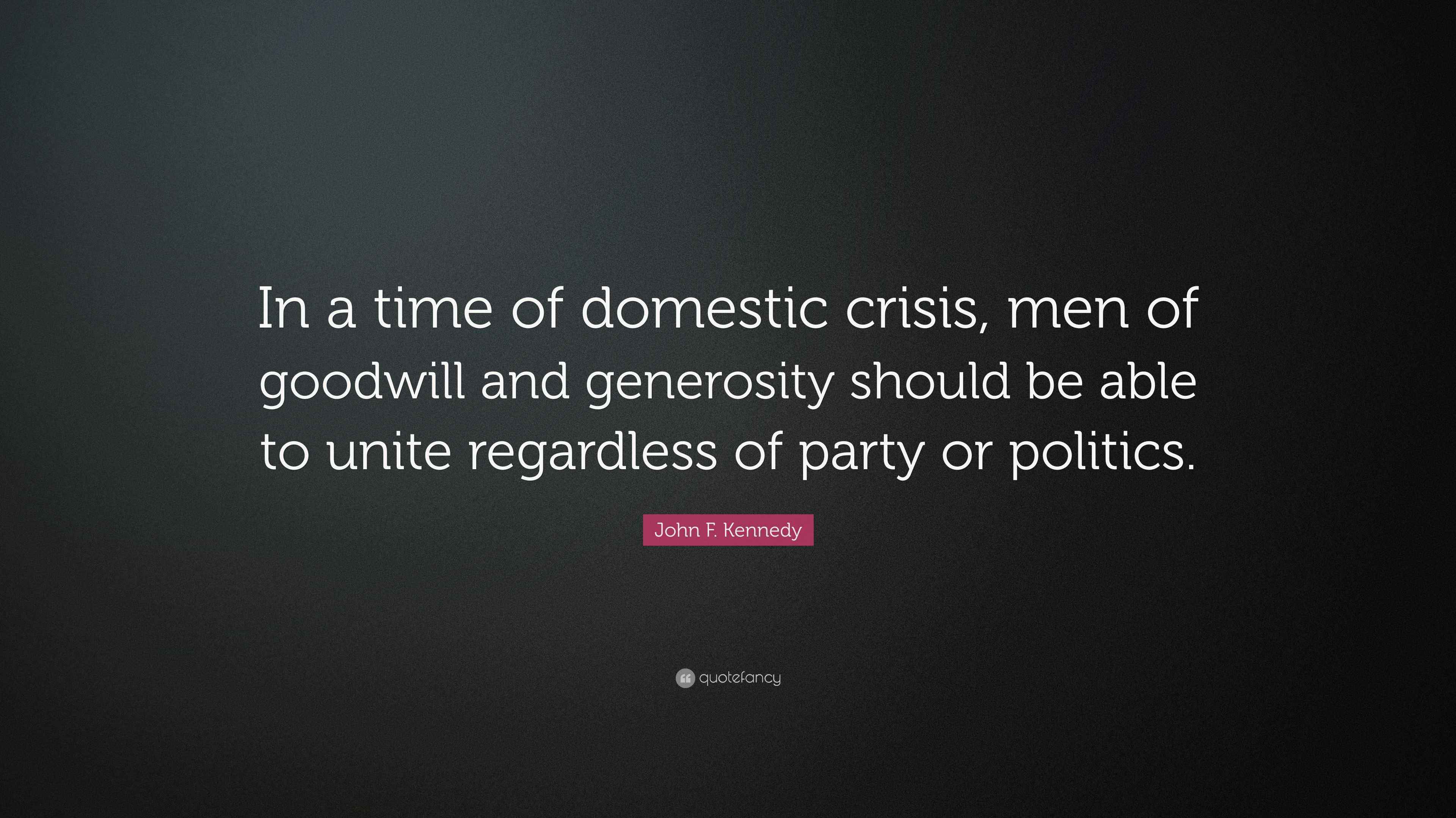 John F. Kennedy Quote: “In a time of domestic crisis, men of goodwill ...