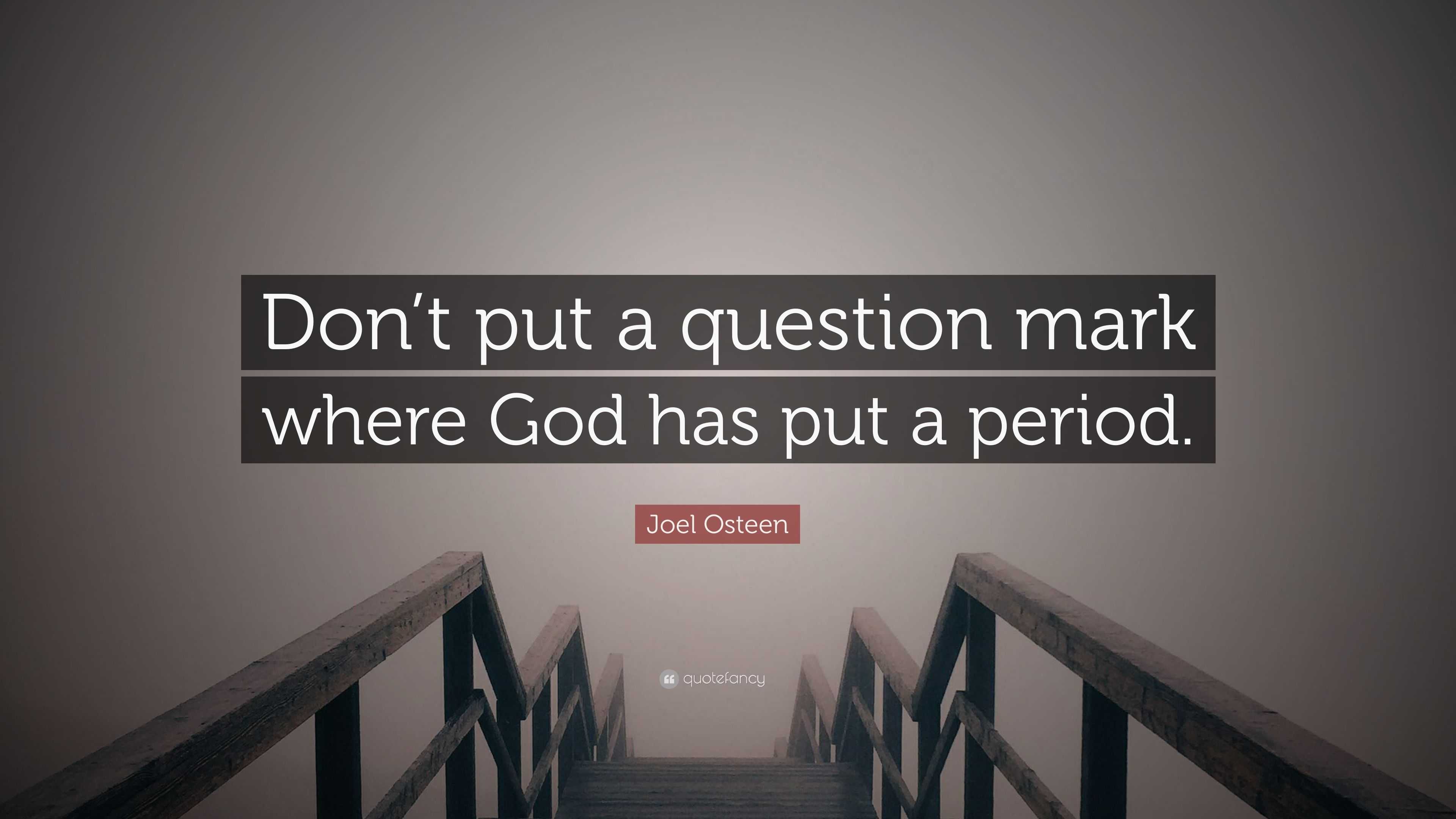 Joel Osteen Quote: “Don’t put a question mark where God has put a period.”