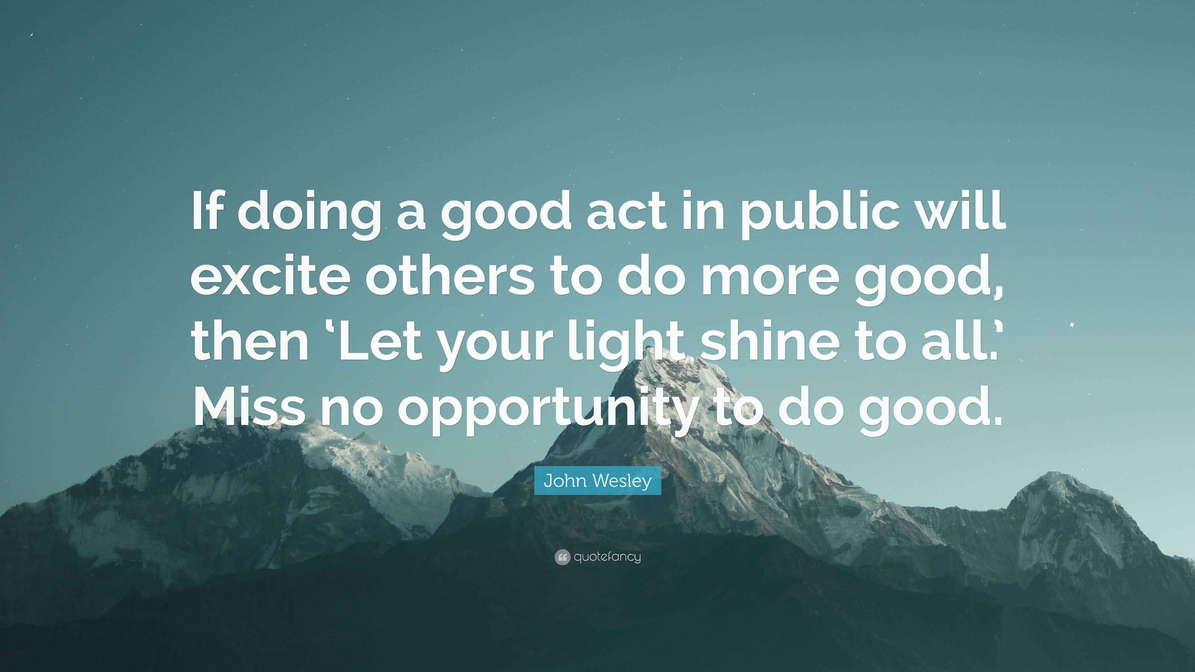 John Wesley Quote: “If doing a good act in public will excite others to ...