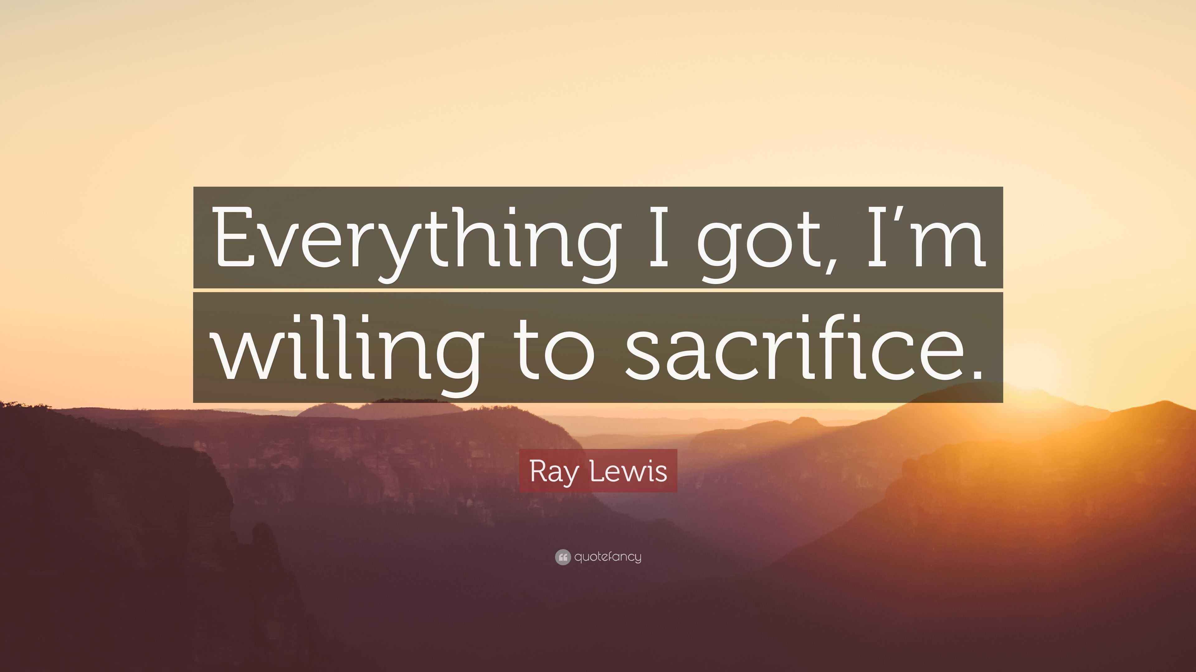 Ray Lewis Quote: “Everything I got, I’m willing to sacrifice.”
