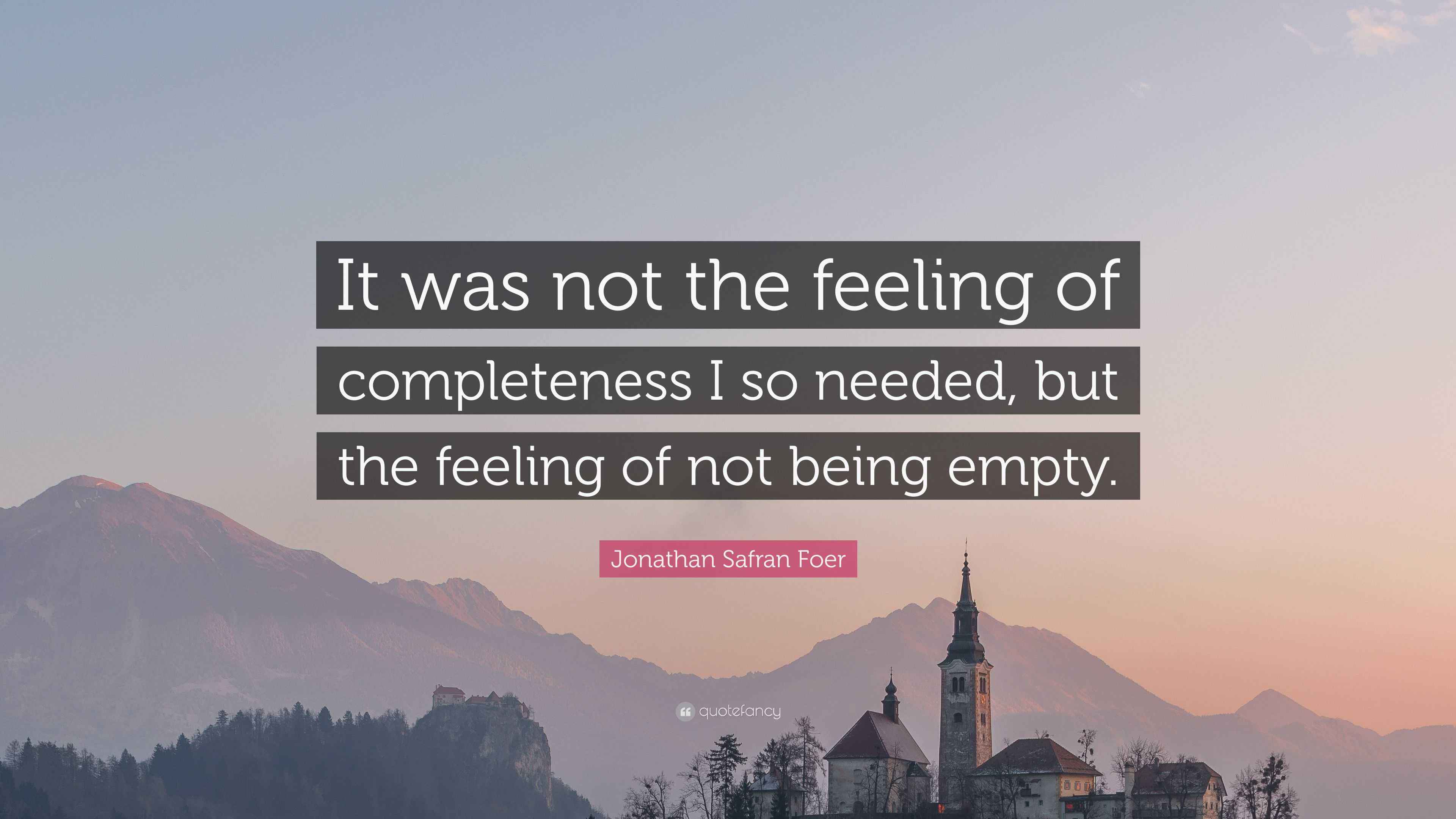 Jonathan Safran Foer Quote: “It was not the feeling of completeness I ...