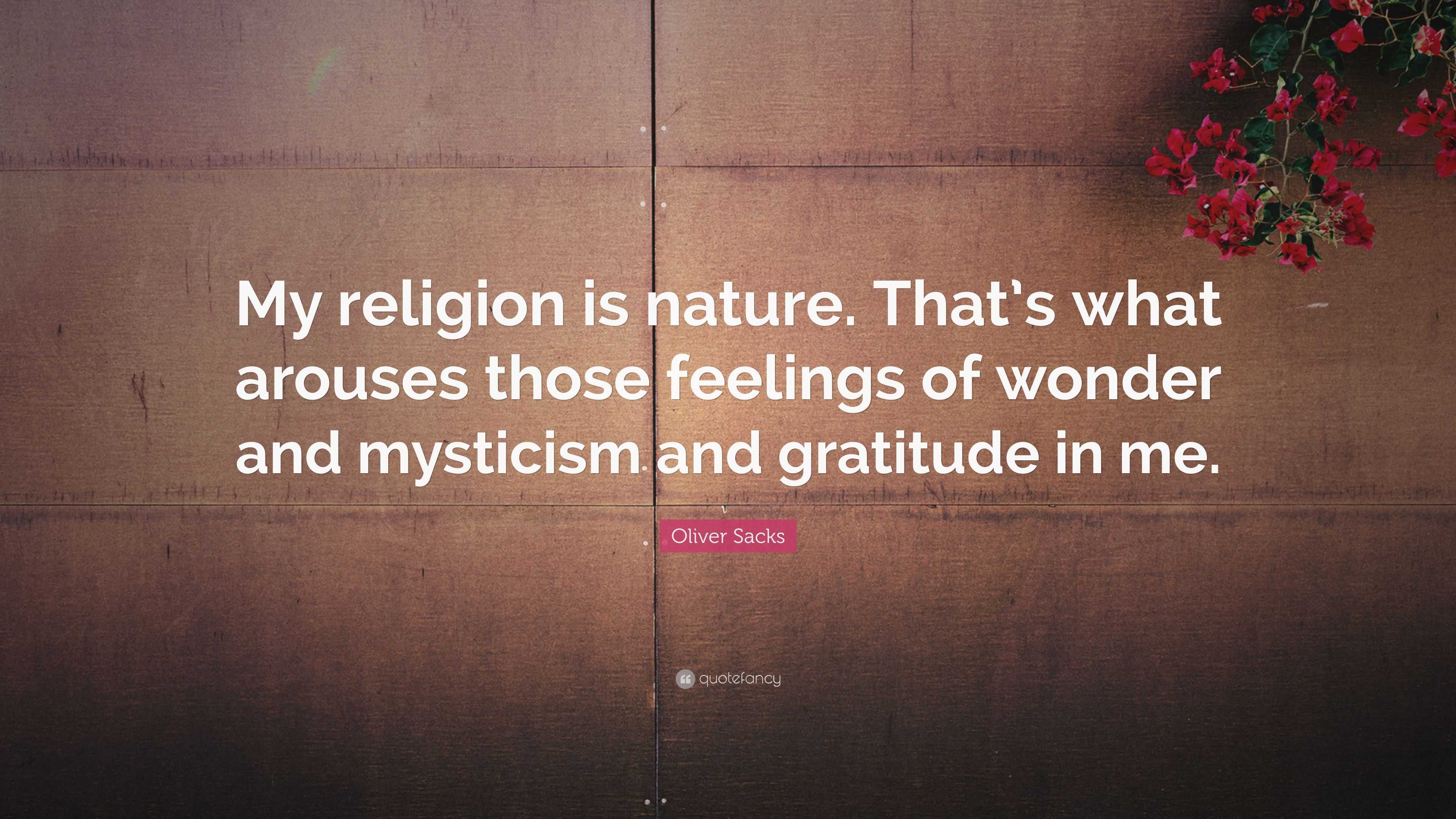 Oliver Sacks Quote: “My religion is nature. That’s what arouses those ...