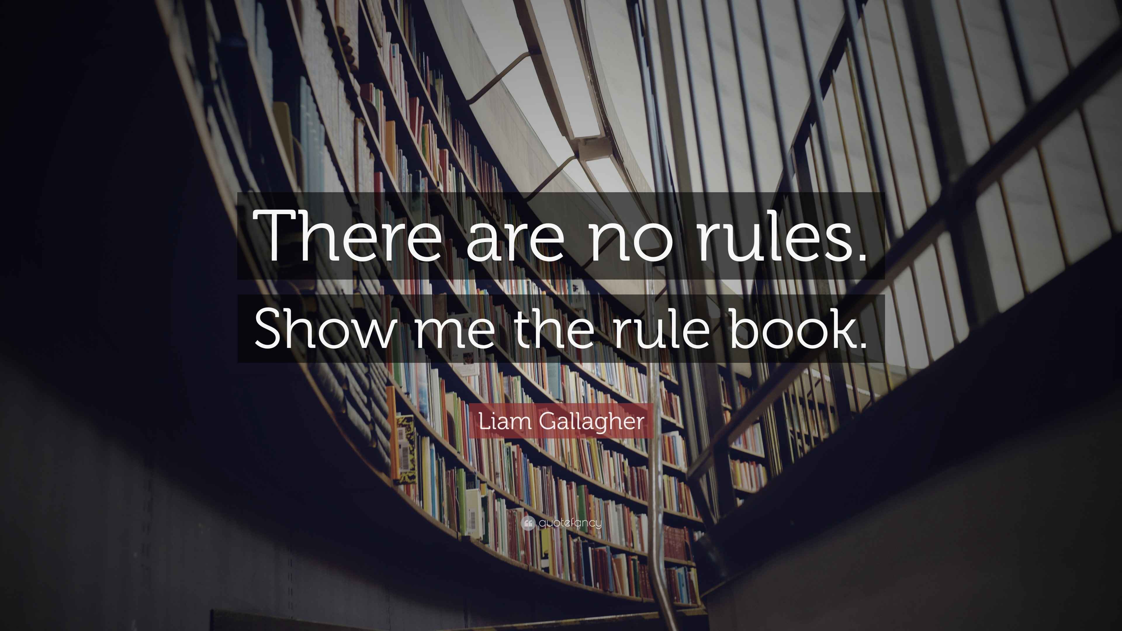 Liam Gallagher Quote: “There are no rules. Show me the rule book.”