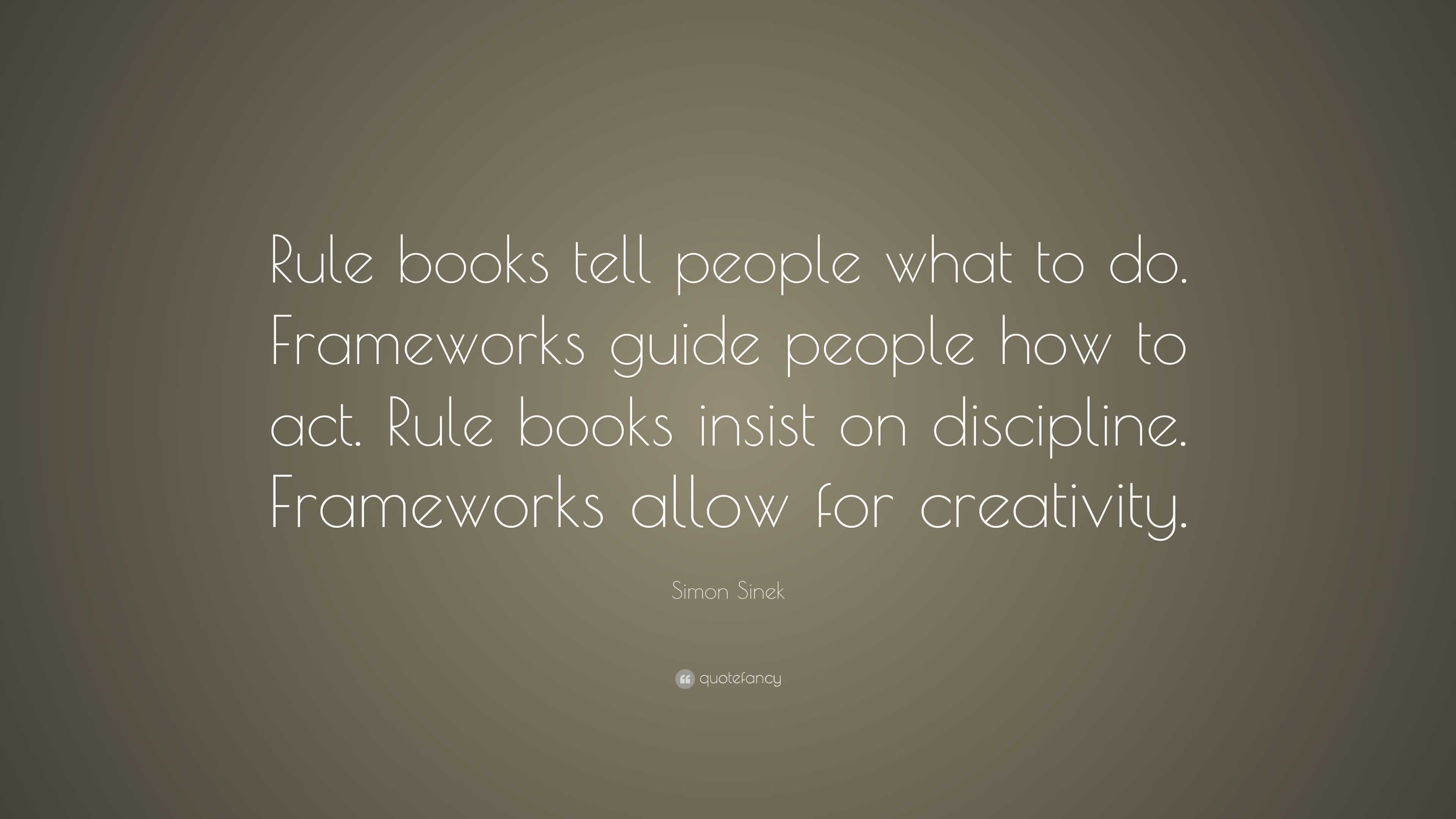 Simon Sinek Quote: “Rule books tell people what to do. Frameworks guide ...