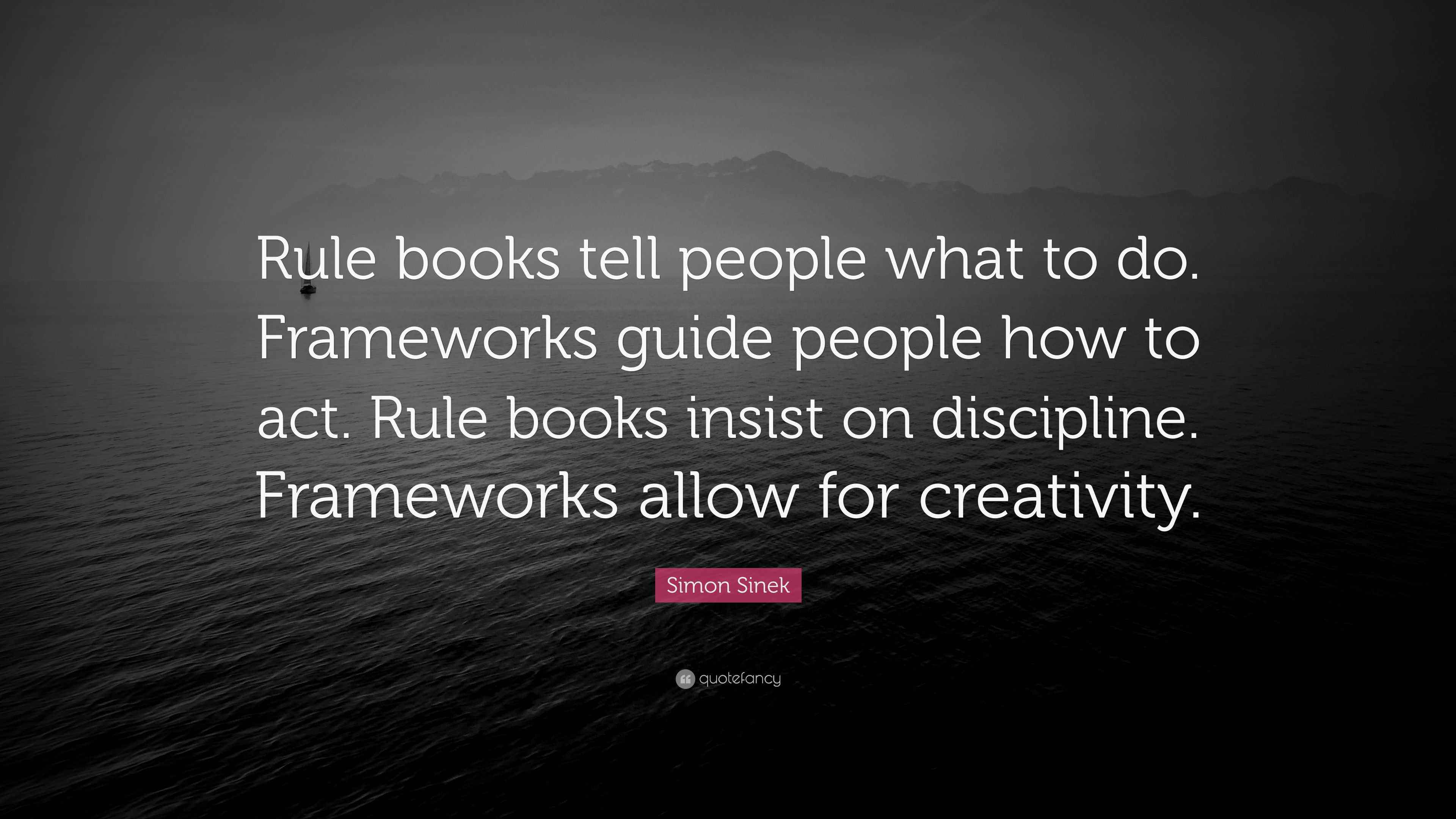 Simon Sinek Quote: “Rule books tell people what to do. Frameworks guide ...