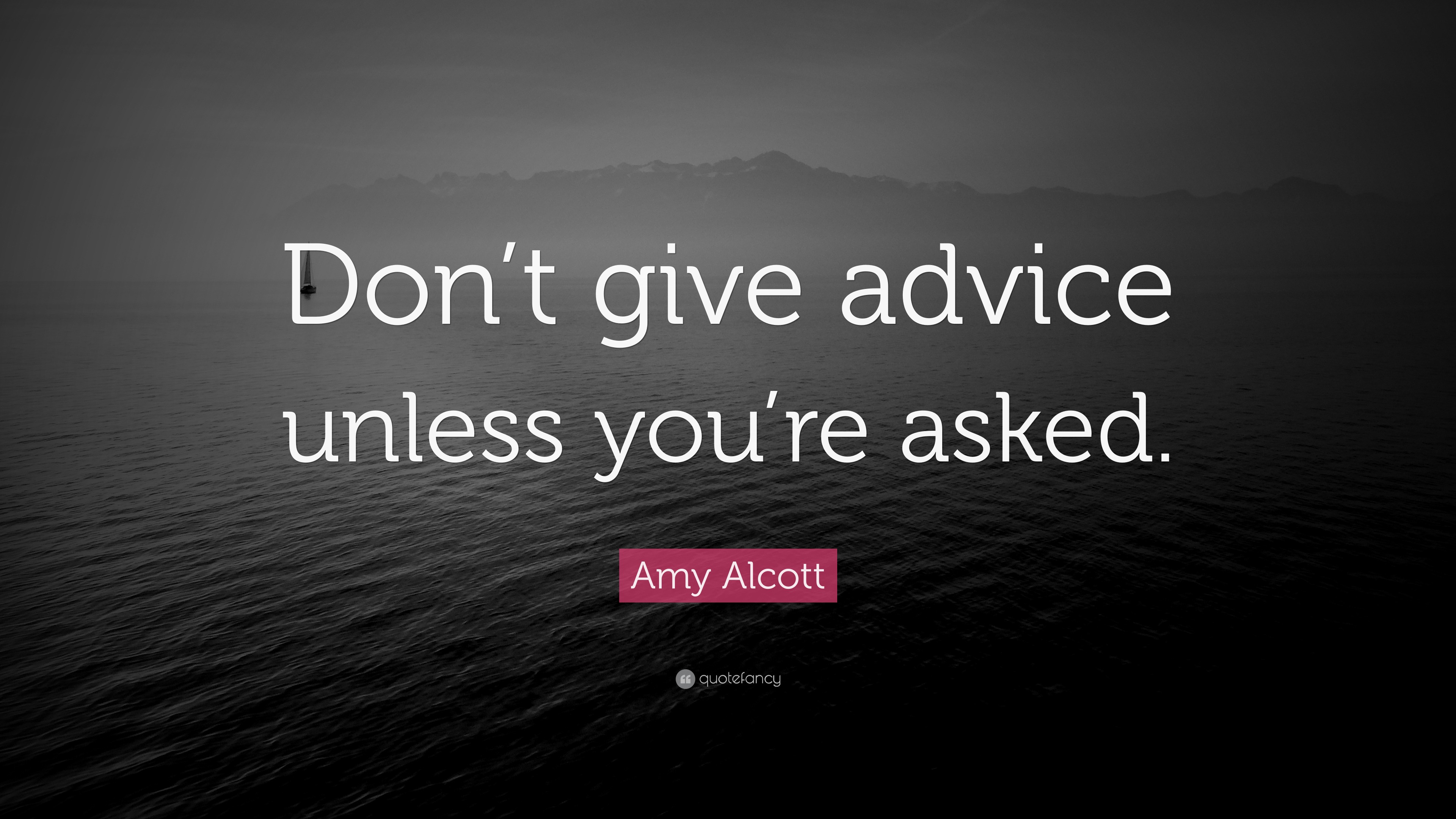 Amy Alcott Quote: “Don’t give advice unless you’re asked.”