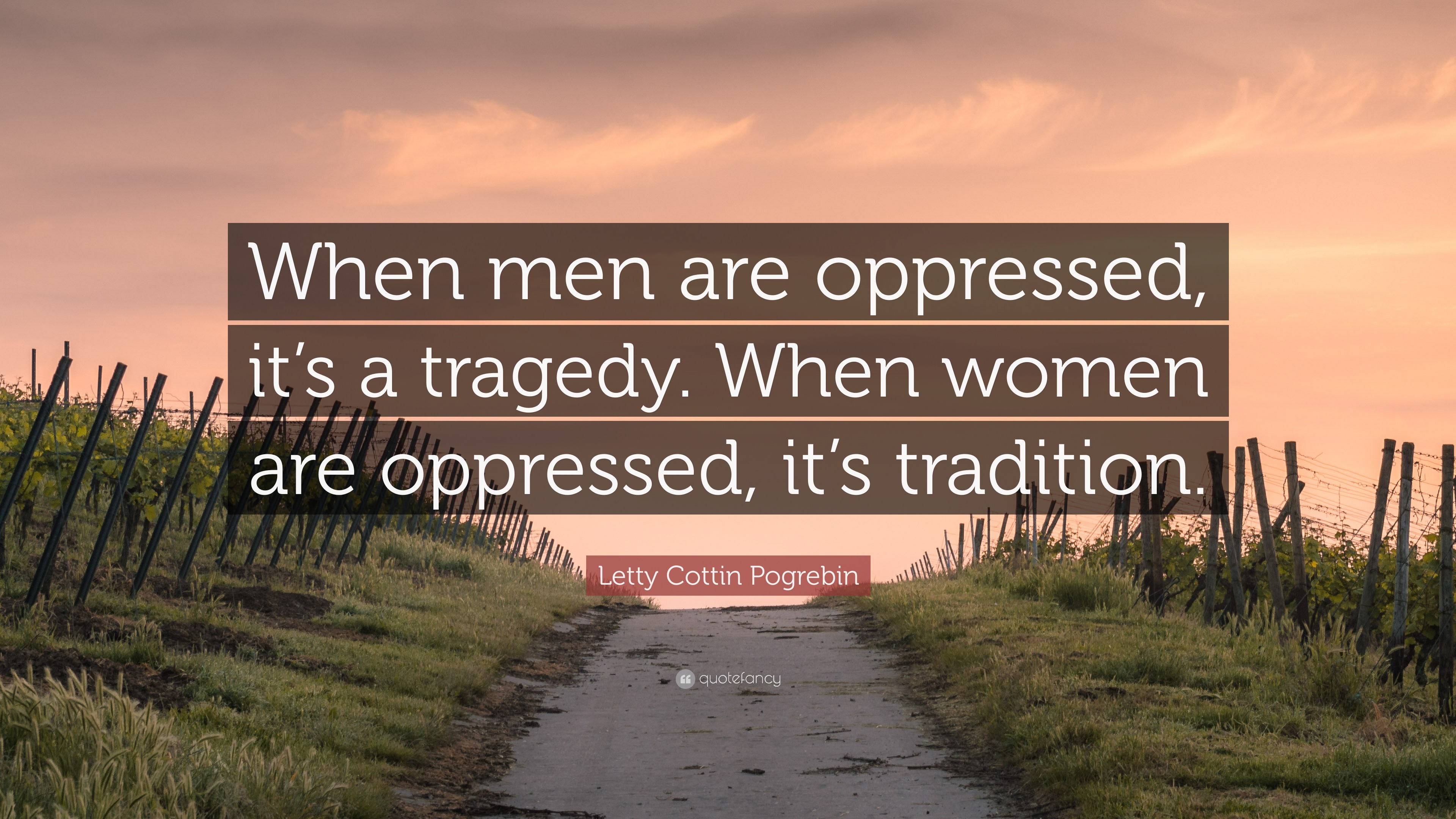 Letty Cottin Pogrebin Quote: “When men are oppressed, it’s a tragedy ...