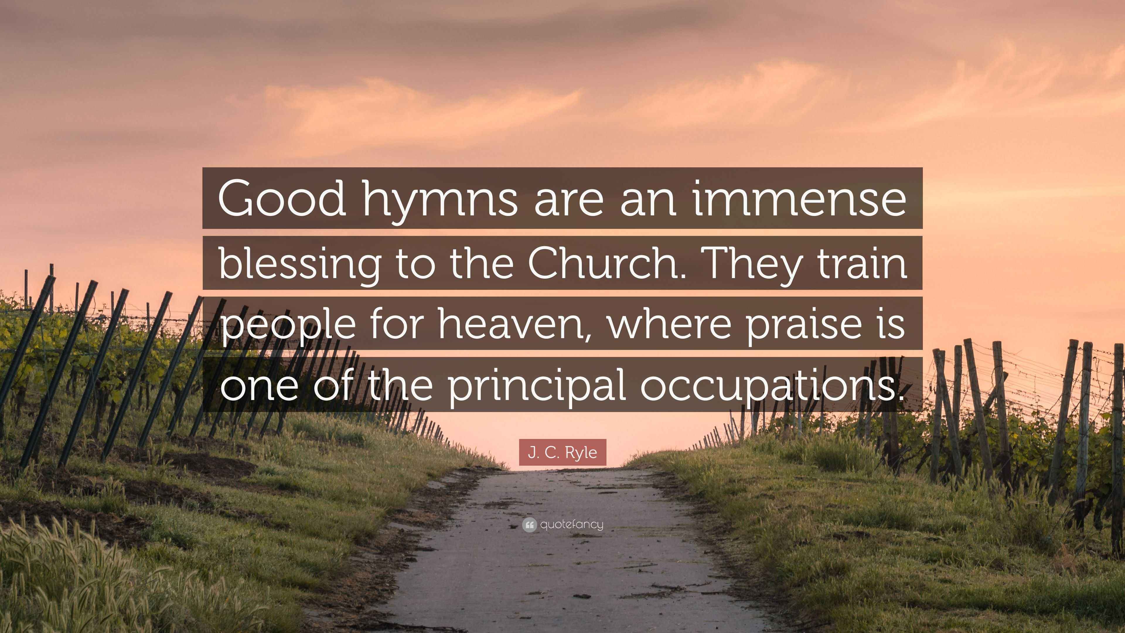 J. C. Ryle Quote: “Good hymns are an immense blessing to the Church ...