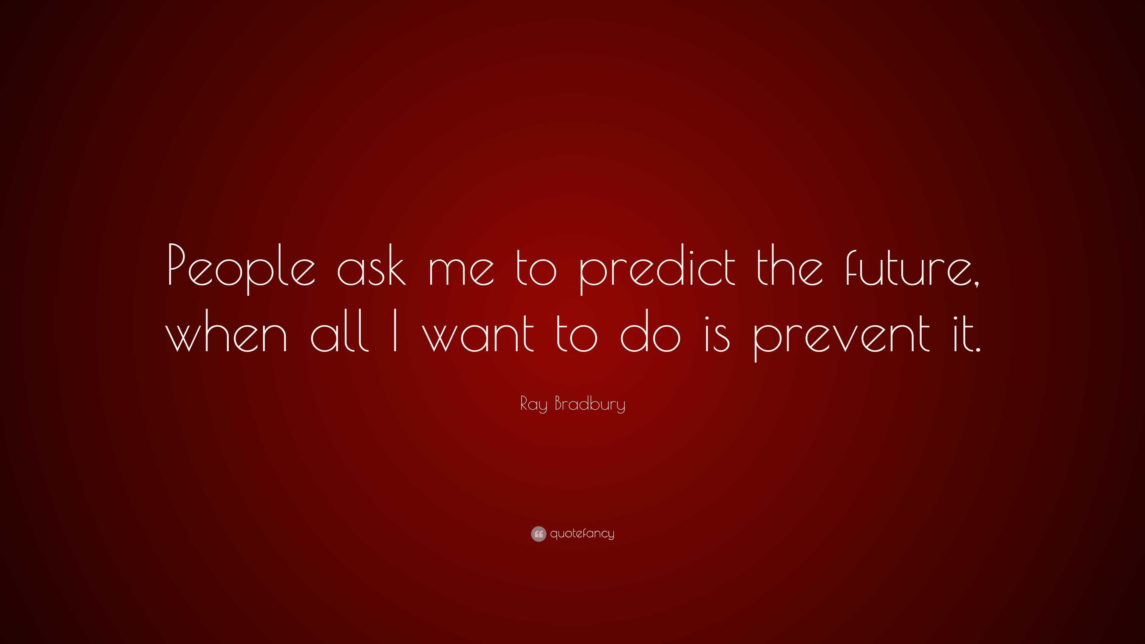 Ray Bradbury Quote: “People ask me to predict the future, when all I ...