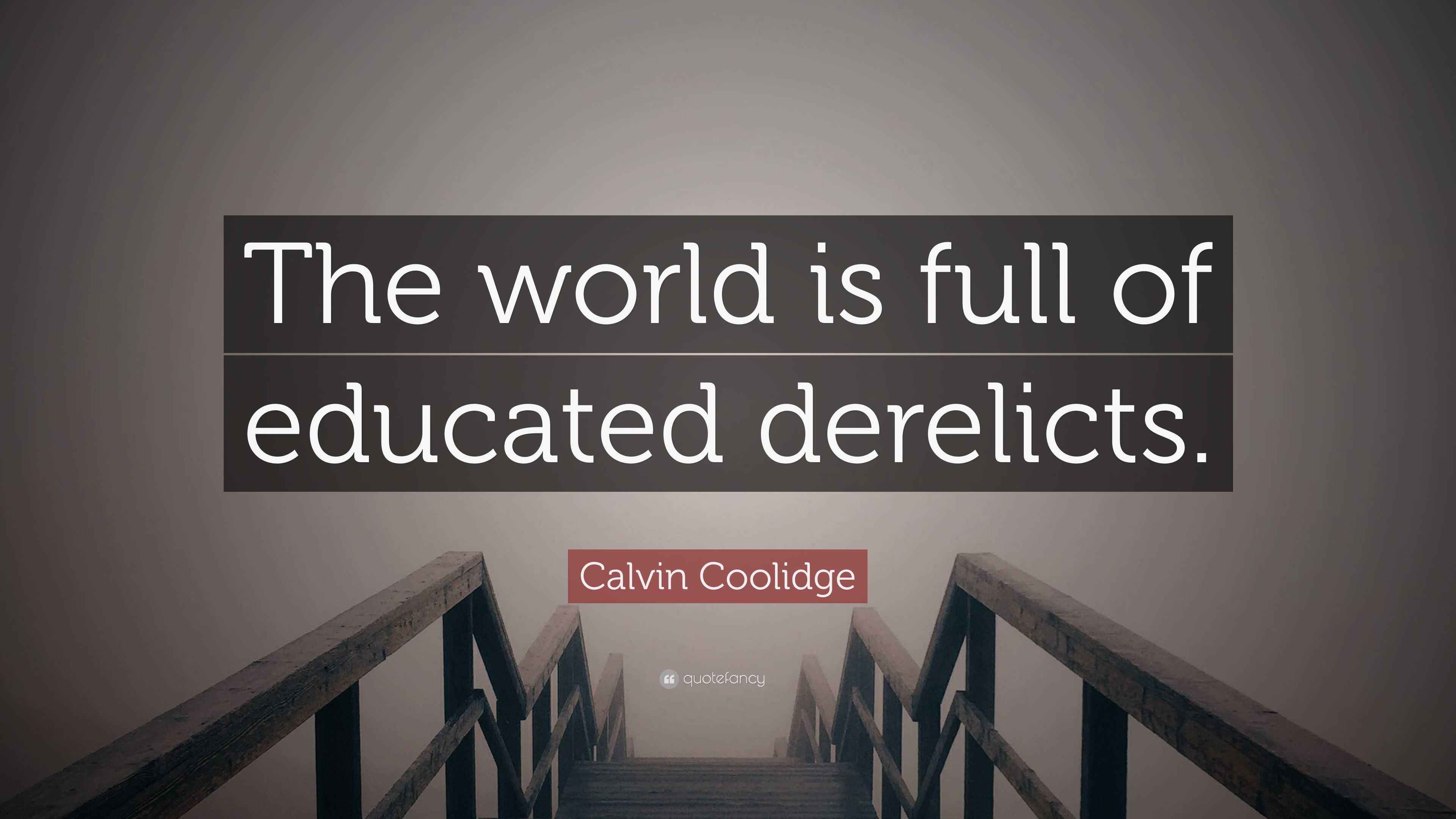 Calvin Coolidge Quote: “The world is full of educated derelicts.”