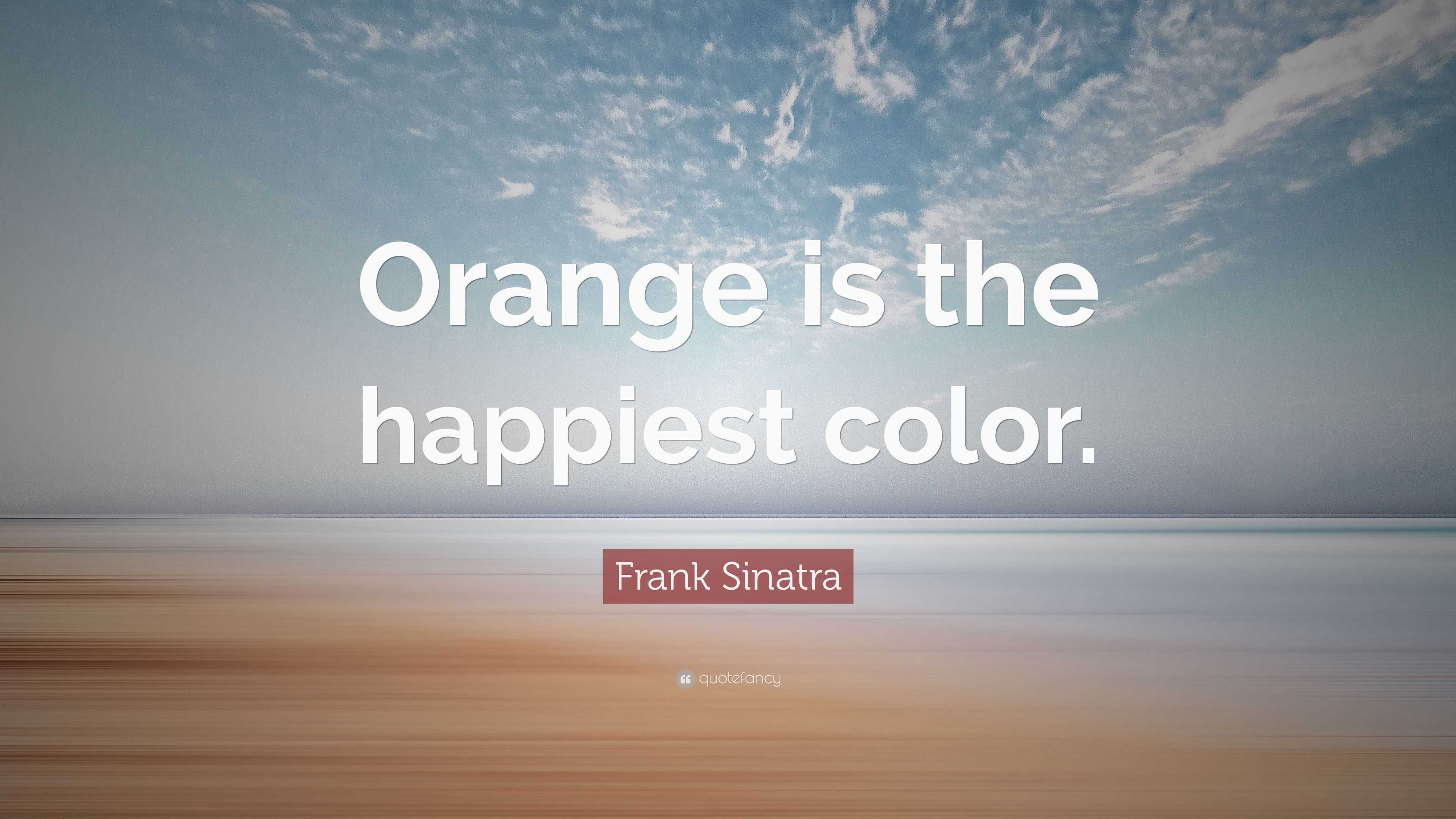 Frank Sinatra Quote: “Orange is the happiest color.”