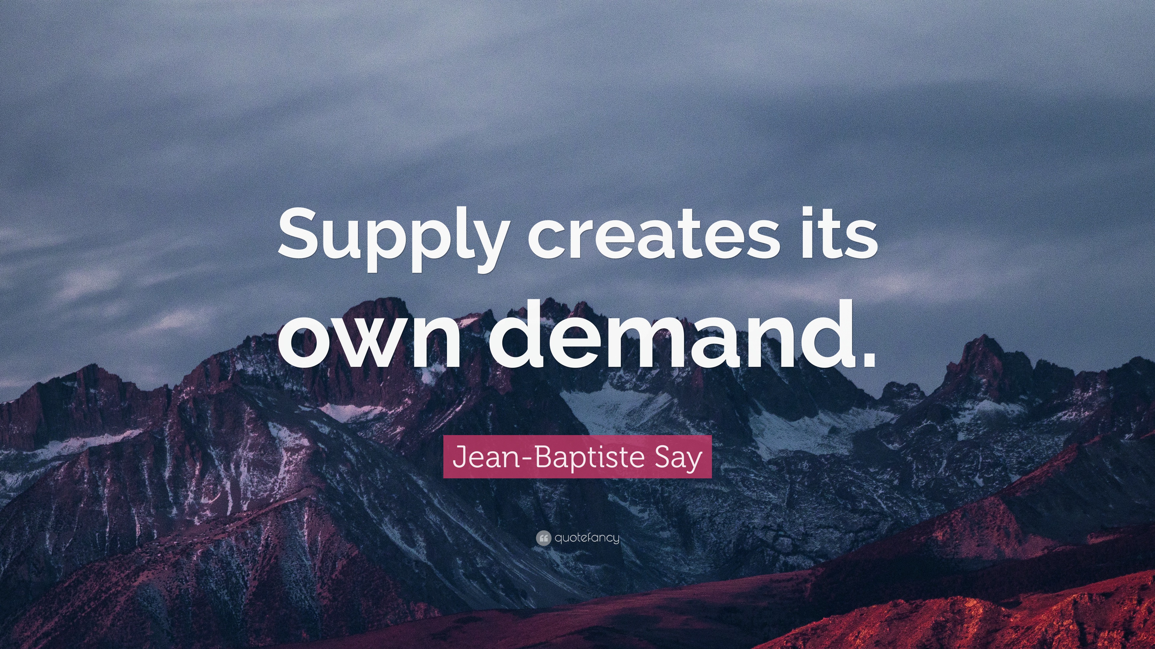 Jean-Baptiste Say Quote: “Supply creates its own demand.”