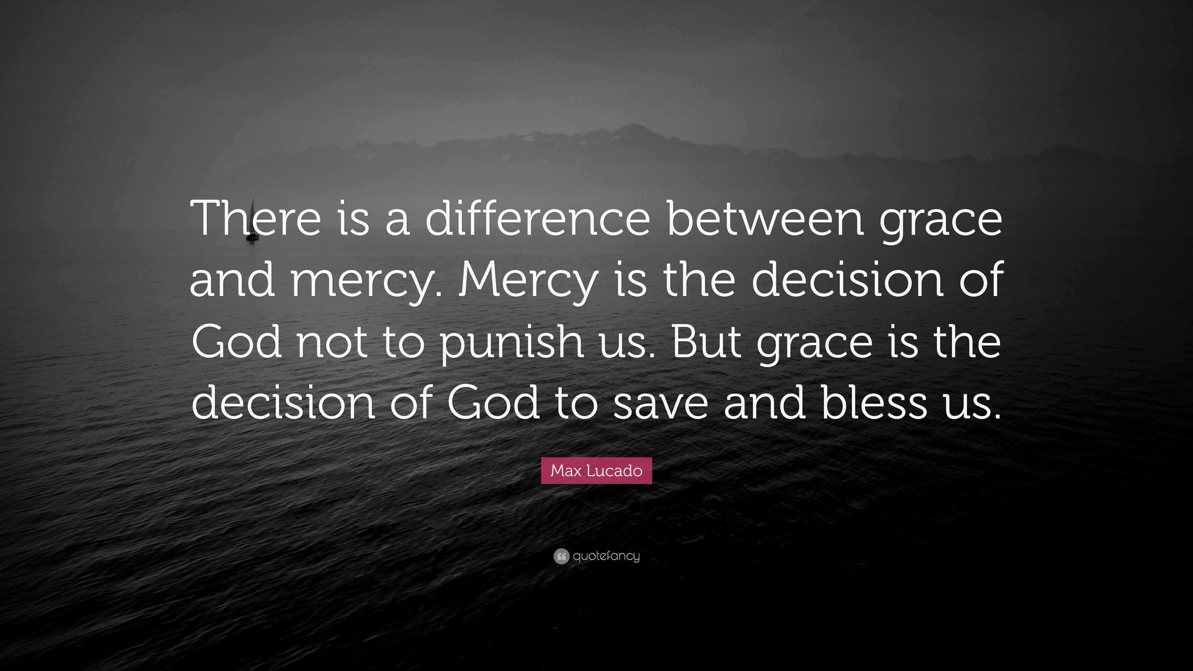 Max Lucado Quote: “There is a difference between grace and mercy. Mercy ...