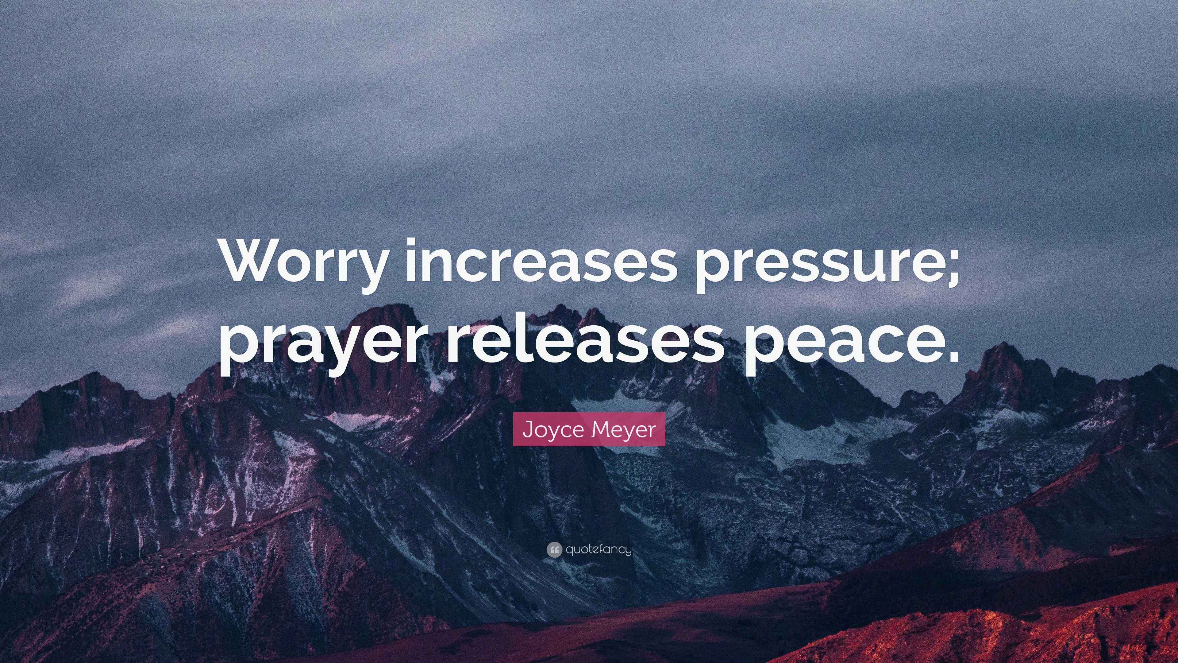 Joyce Meyer Quote: “Worry increases pressure; prayer releases peace.”