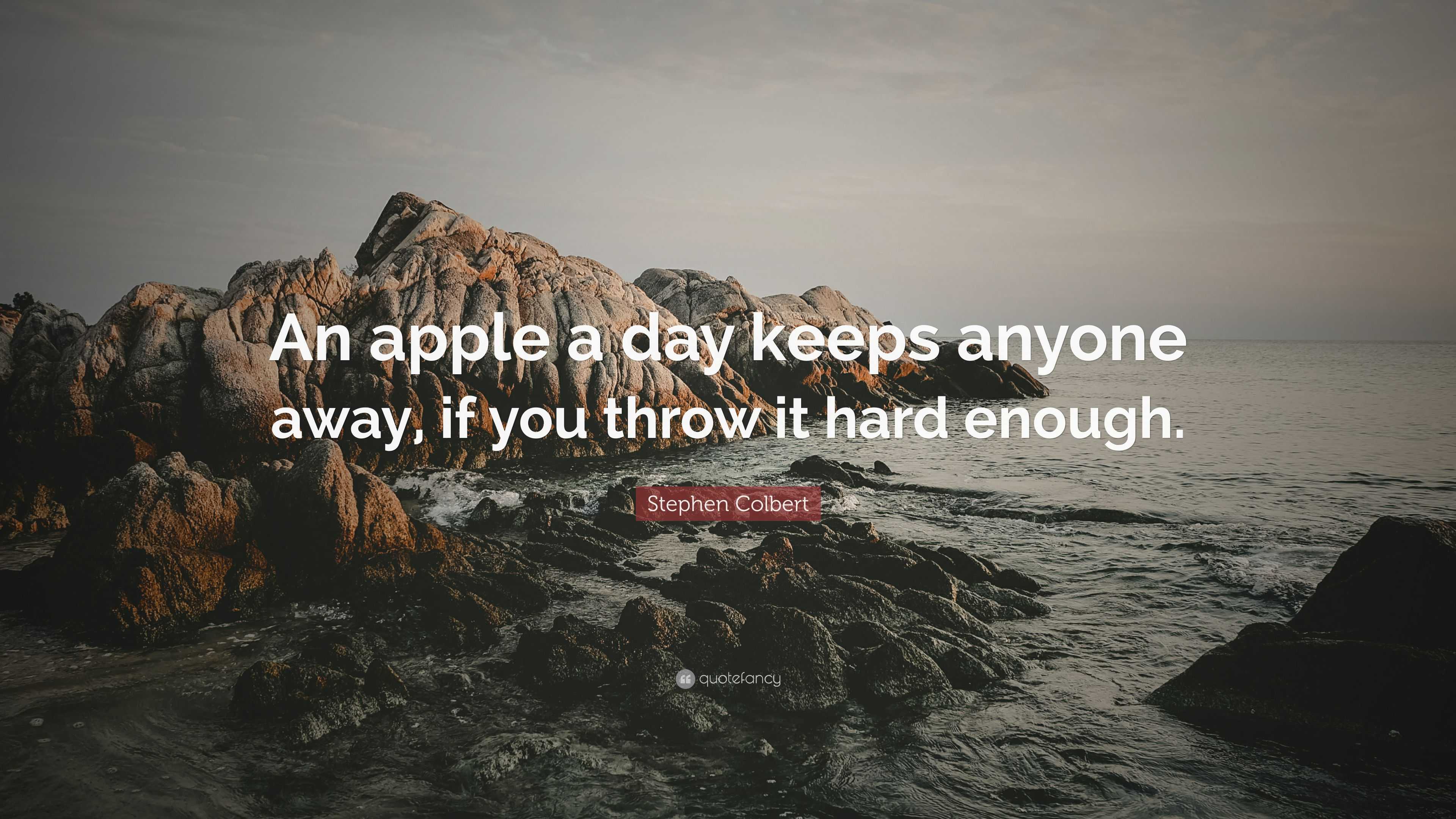 Stephen Colbert Quote: “An apple a day keeps anyone away, if you throw ...