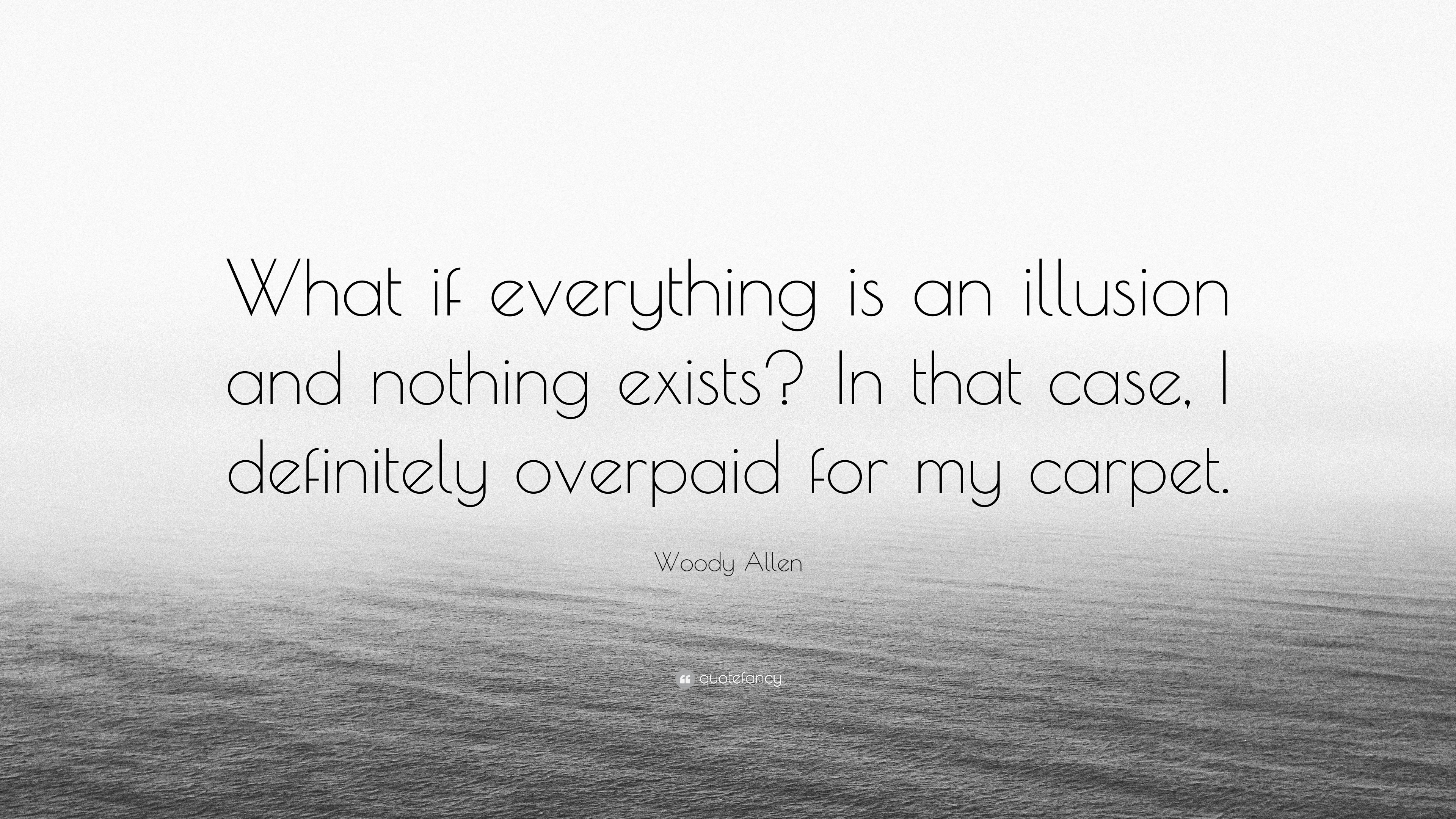 Woody Allen Quote: “What if everything is an illusion and nothing ...