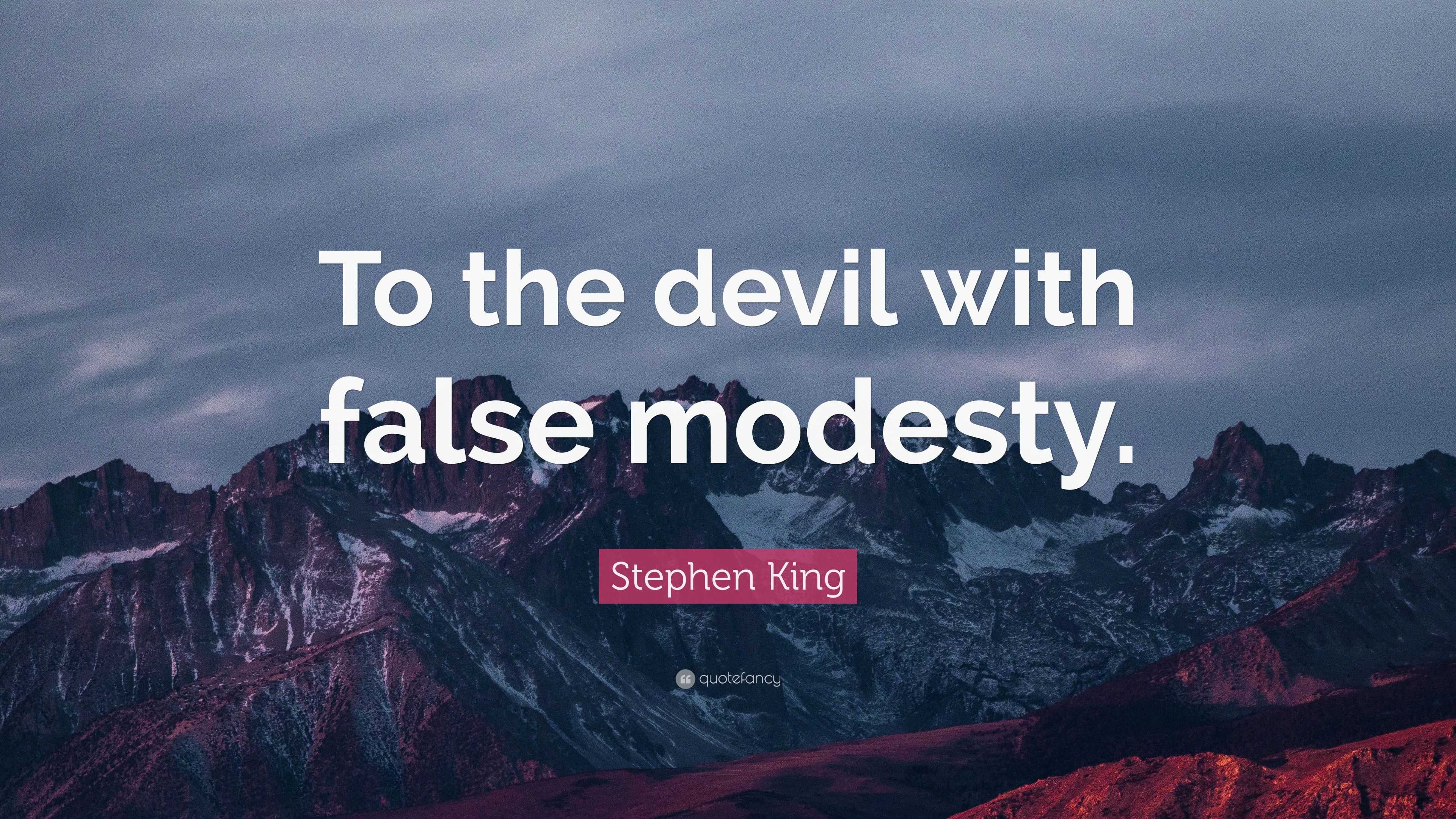 Stephen King Quote: “To the devil with false modesty.”