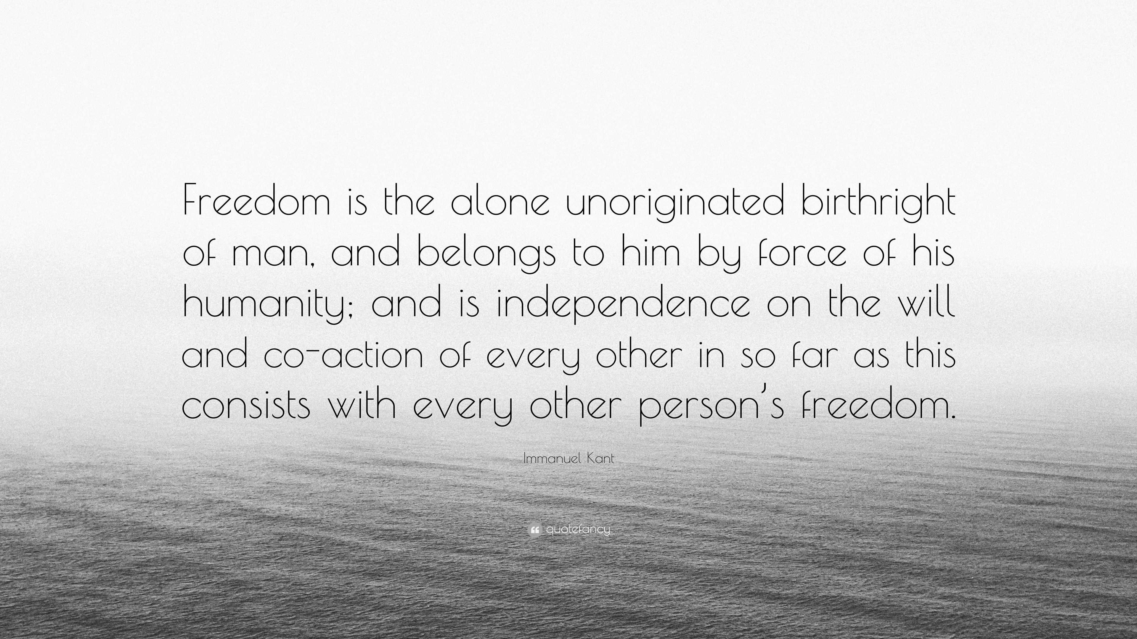 Immanuel Kant Quote: “Freedom is the alone unoriginated birthright of ...