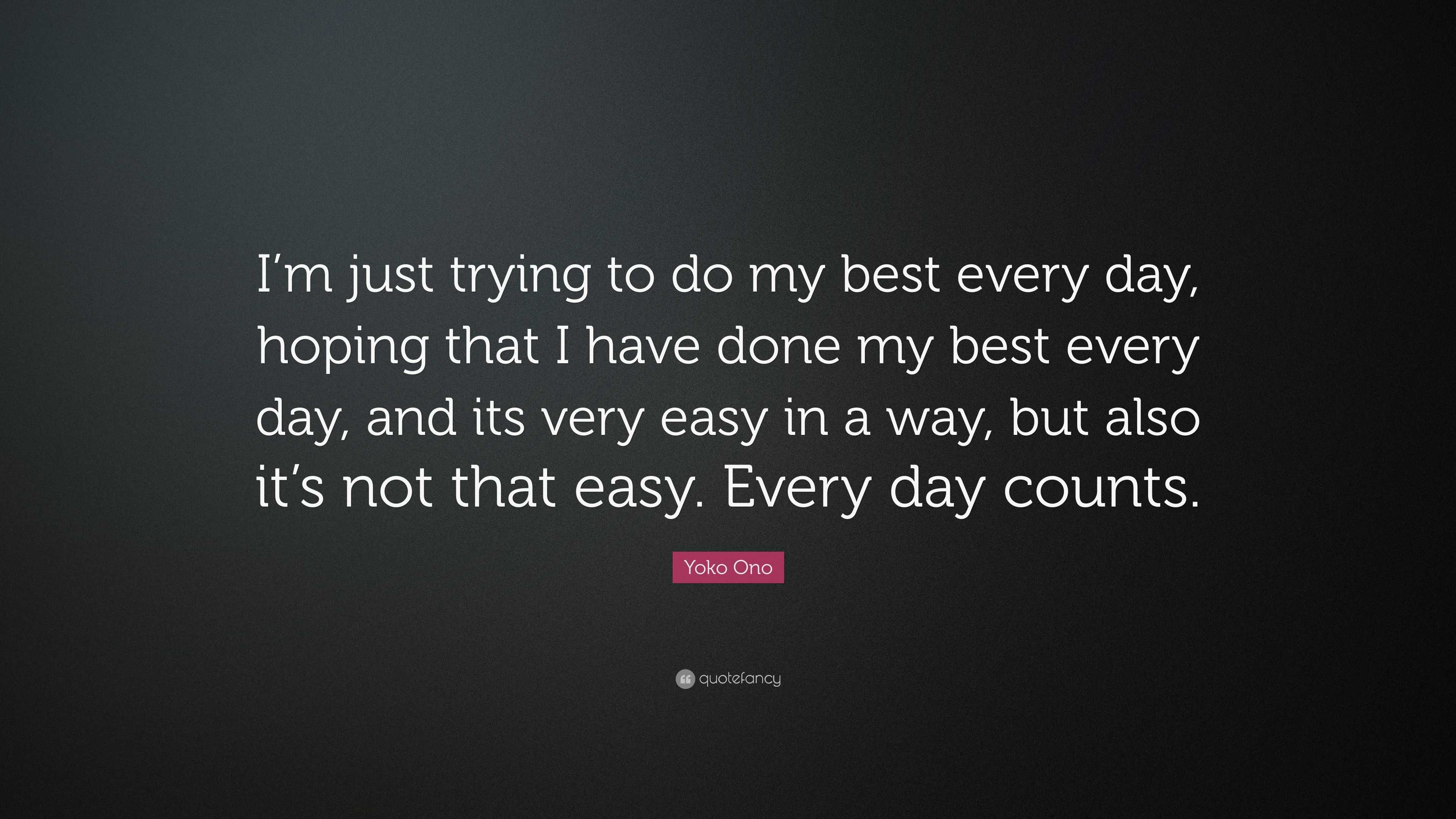 Yoko Ono Quote: “I’m just trying to do my best every day, hoping that I ...