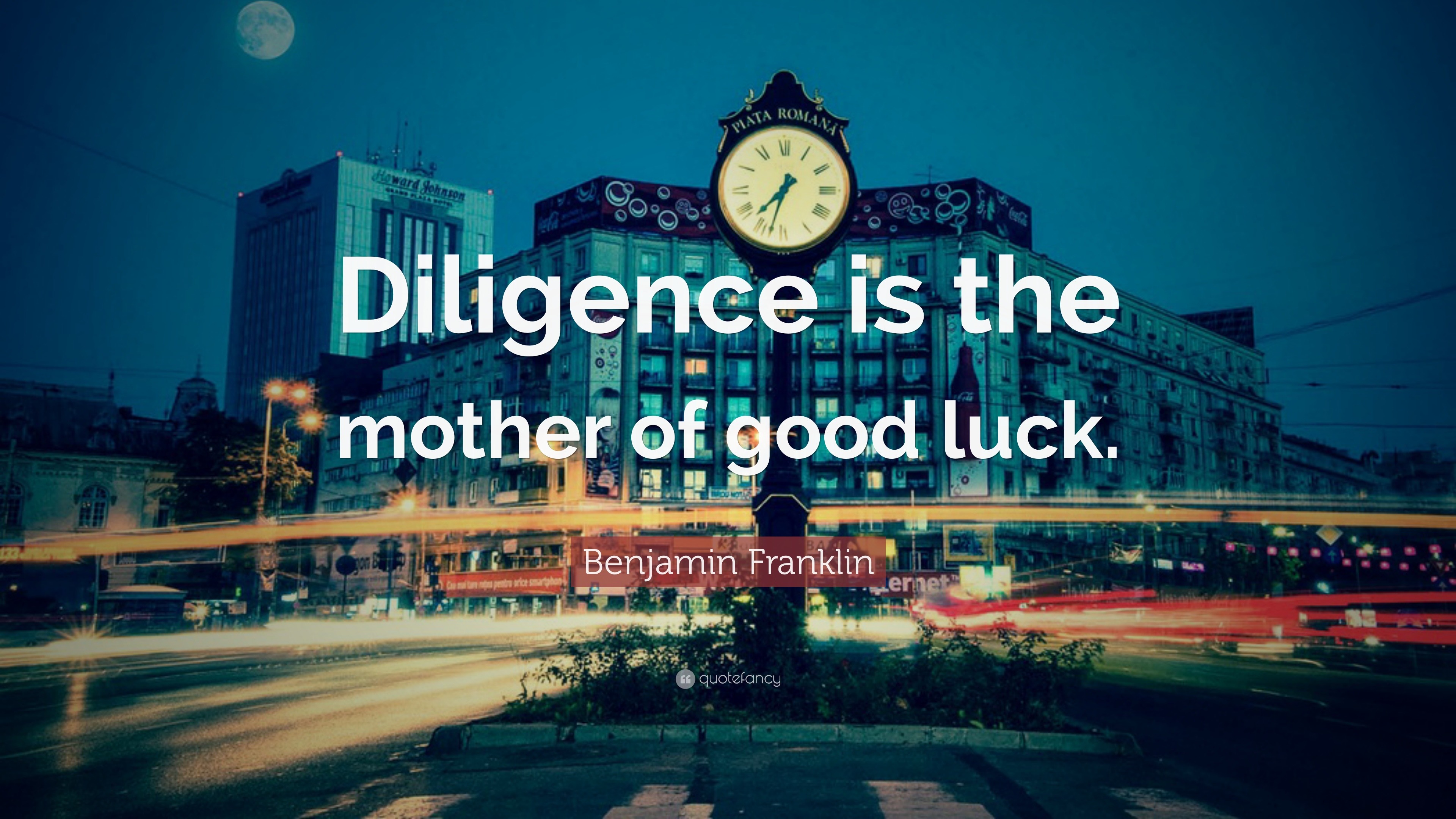 Benjamin Franklin Quote: “Diligence is the mother of good luck.”