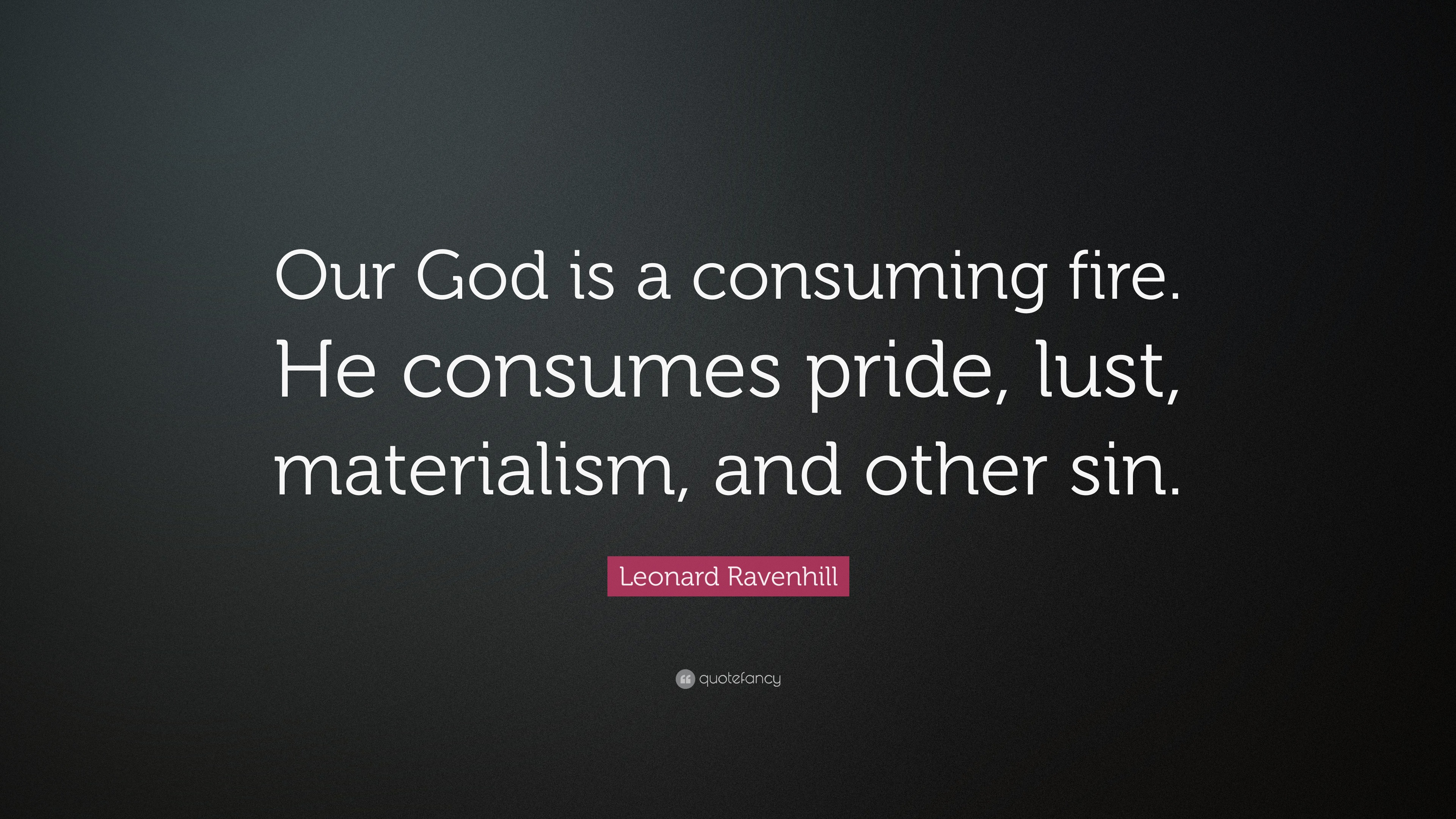 Leonard Ravenhill Quote: “Our God is a consuming fire. He consumes ...